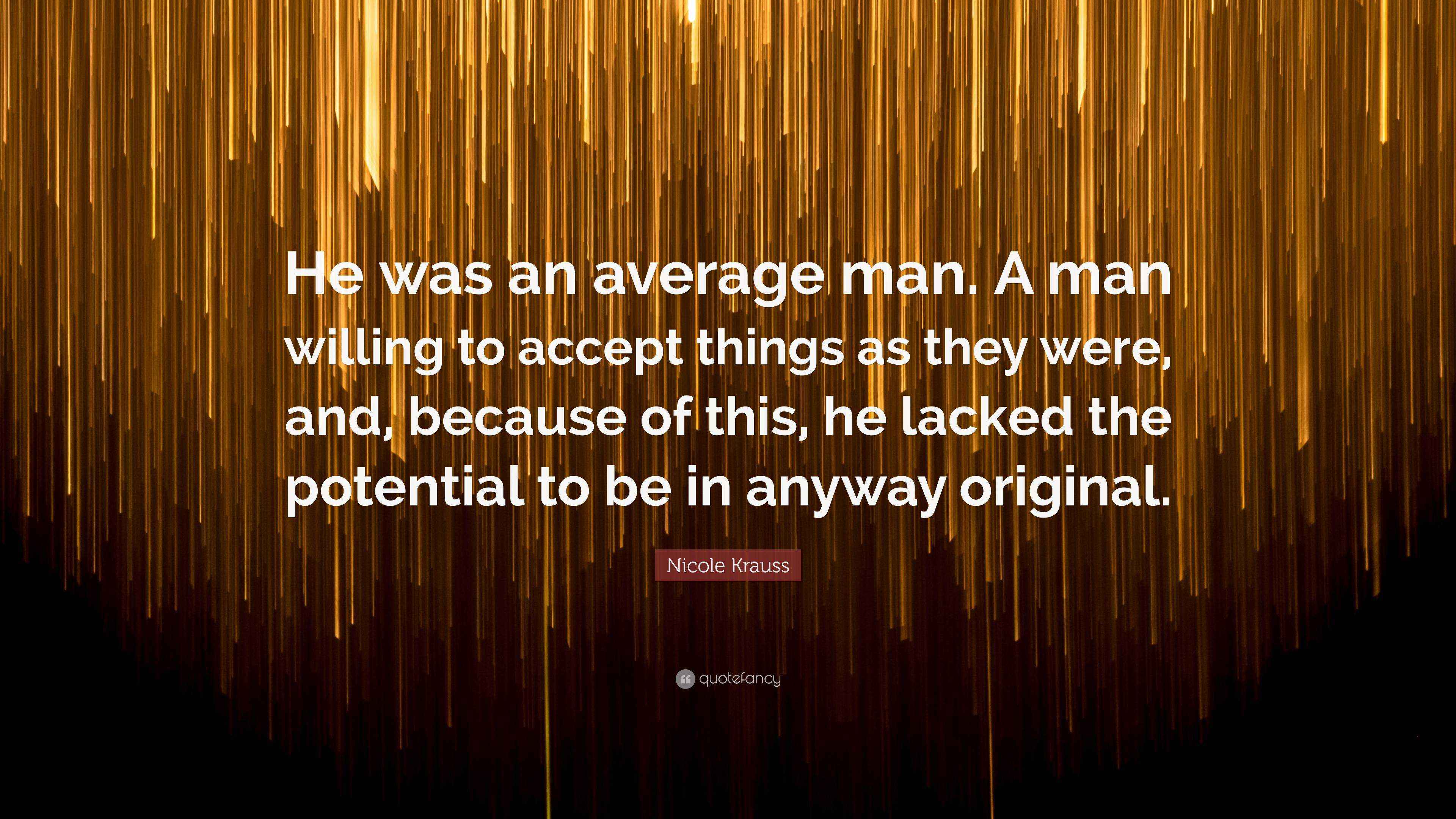 Nicole Krauss Quote: “He was an average man. A man willing to accept ...