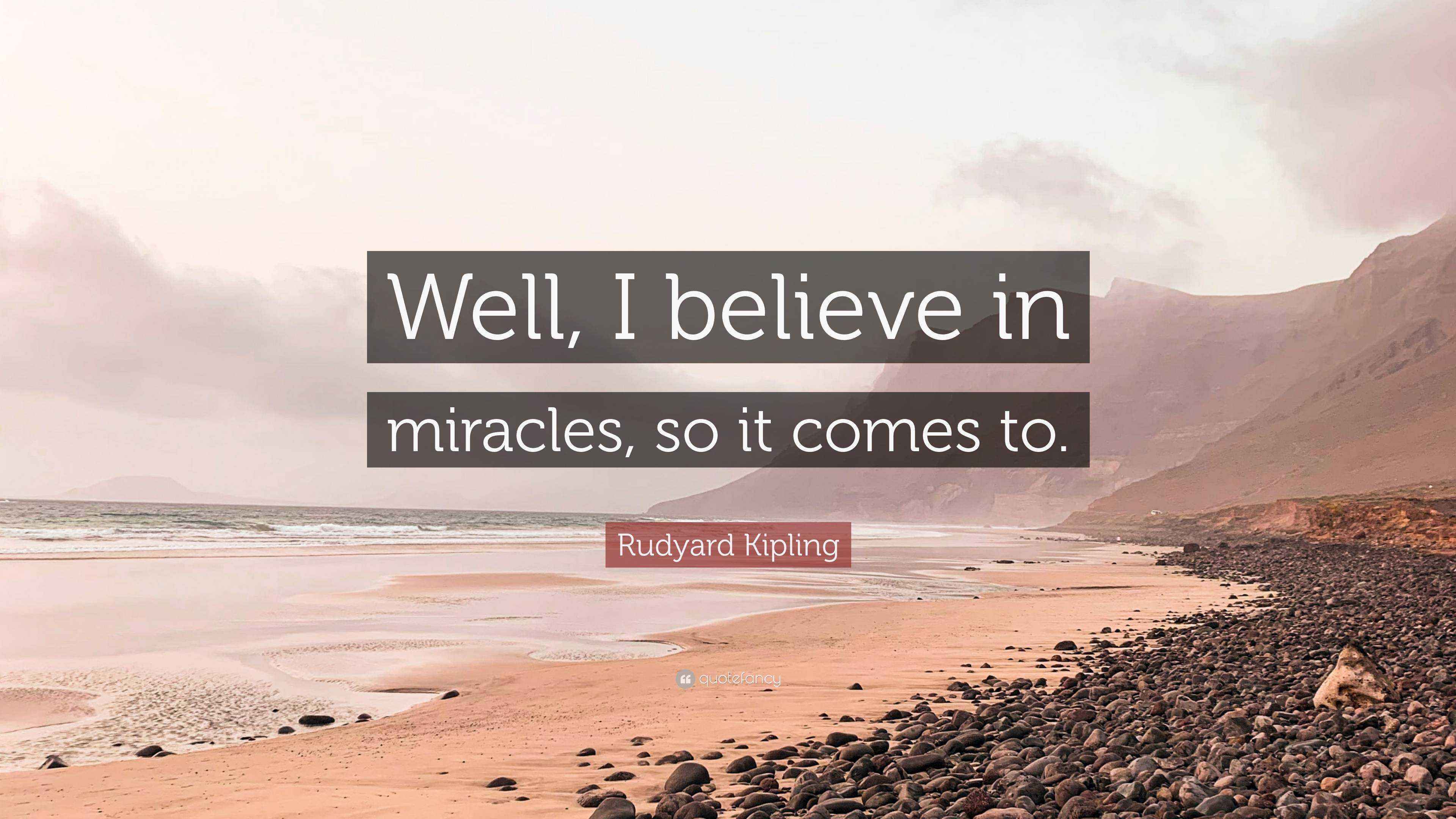 Rudyard Kipling Quote: “Well, I believe in miracles, so it comes to.”