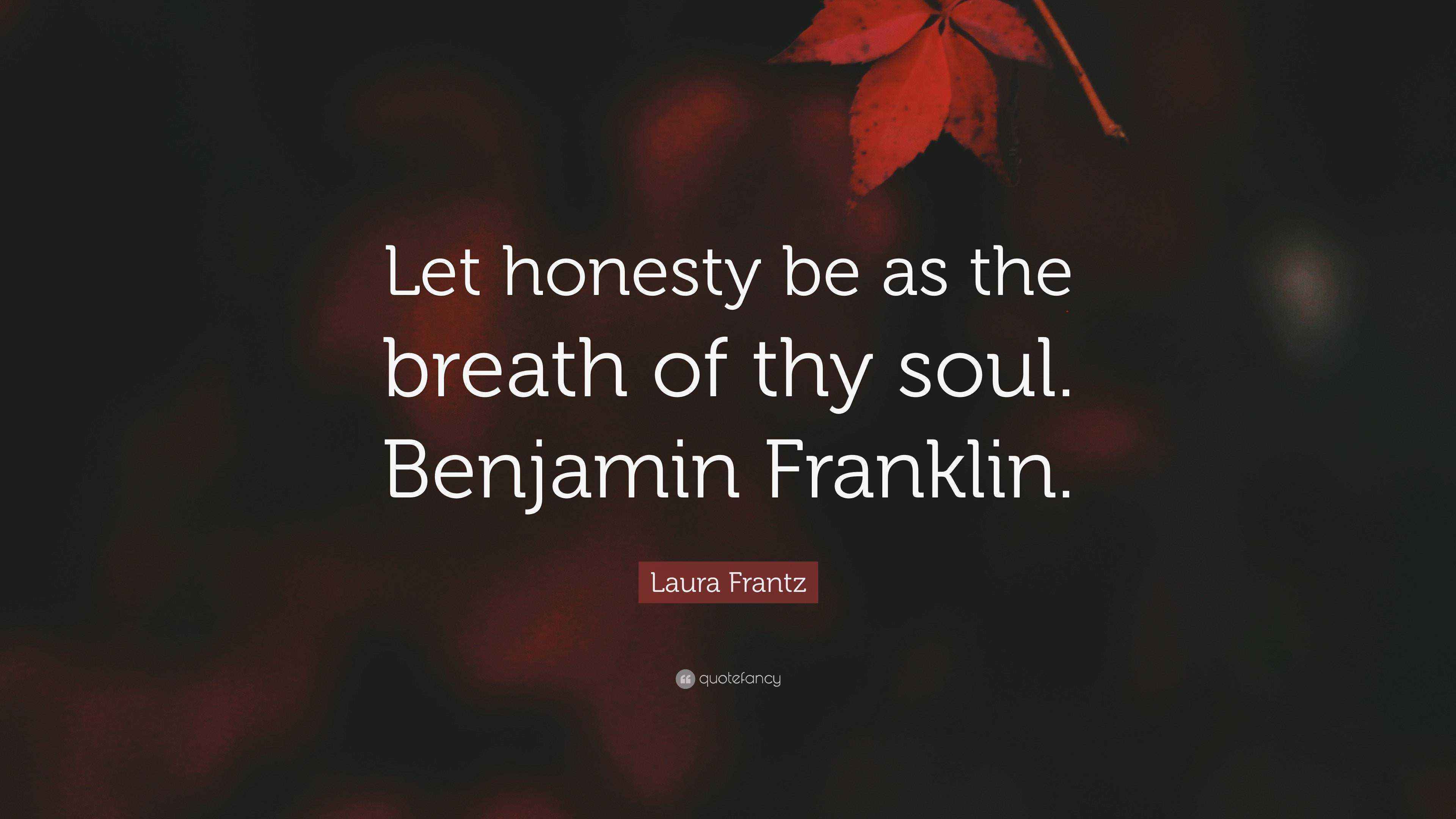 Laura Frantz Quote: “Let honesty be as the breath of thy soul. Benjamin ...