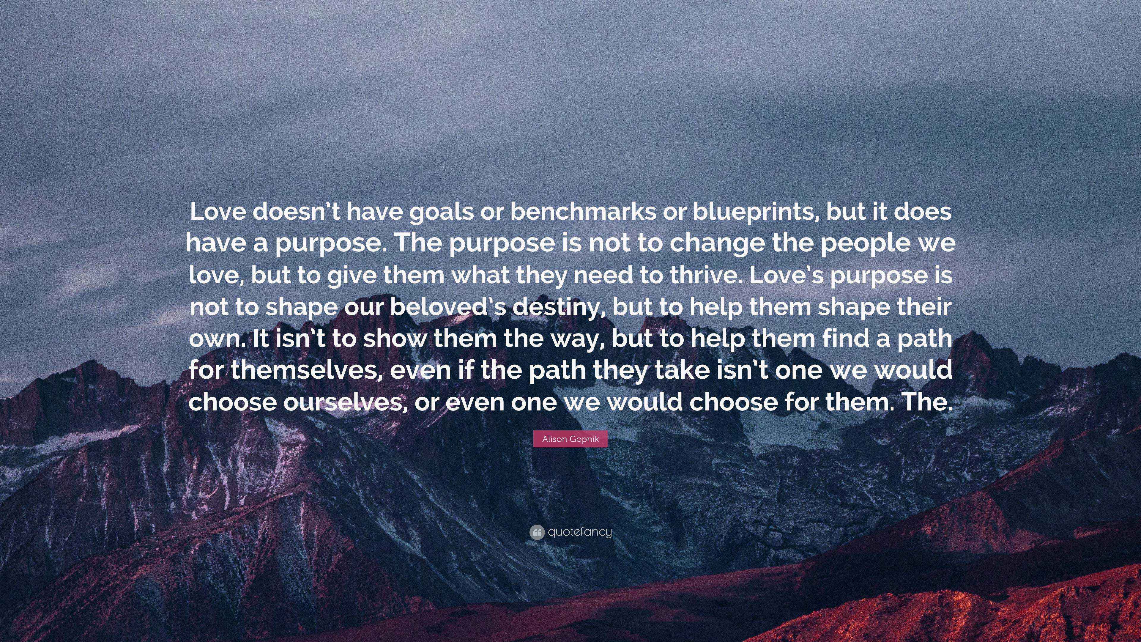 Alison Gopnik Quote: “Love doesn’t have goals or benchmarks or ...