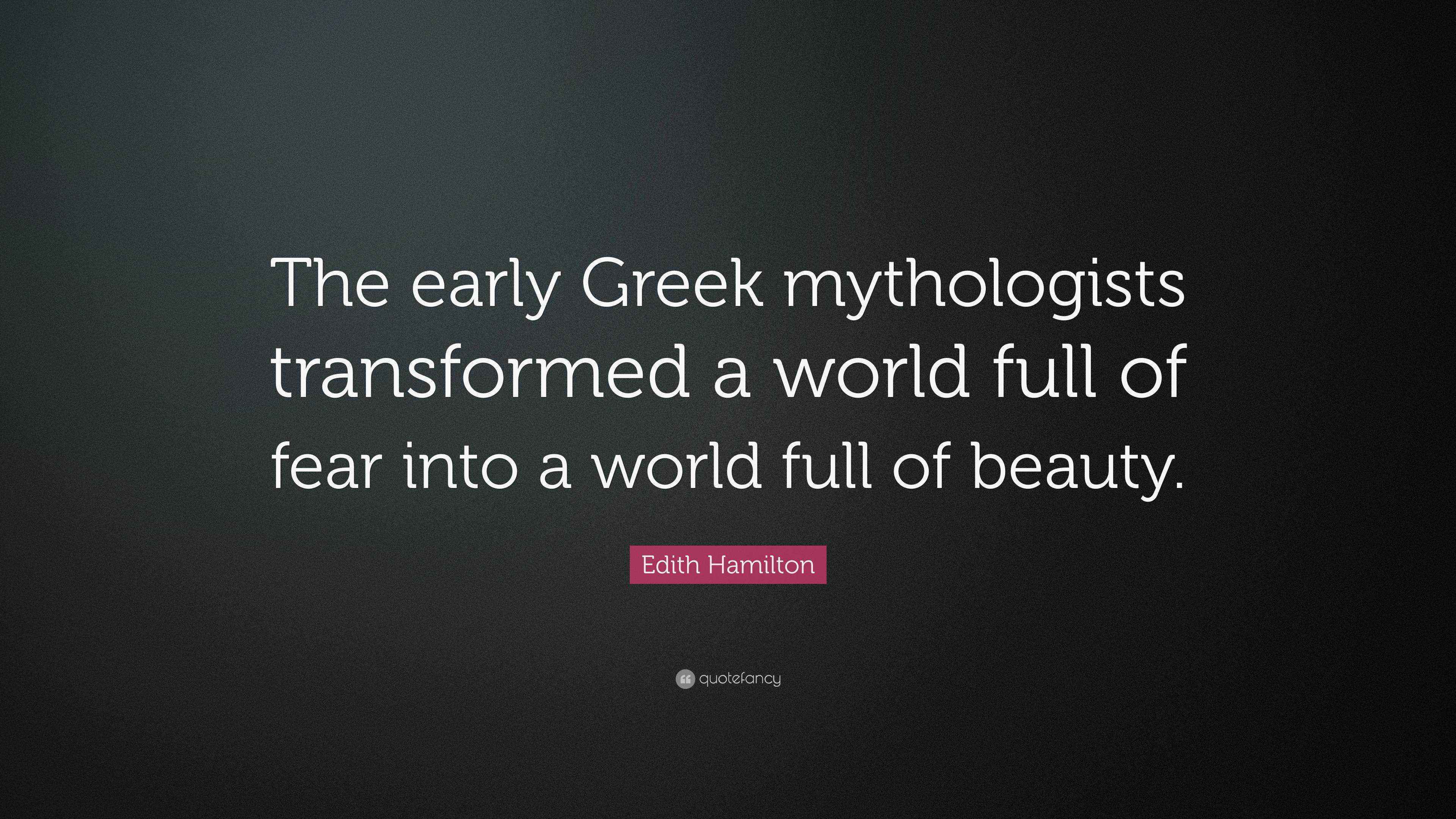 Edith Hamilton Quote: “The early Greek mythologists transformed a world ...