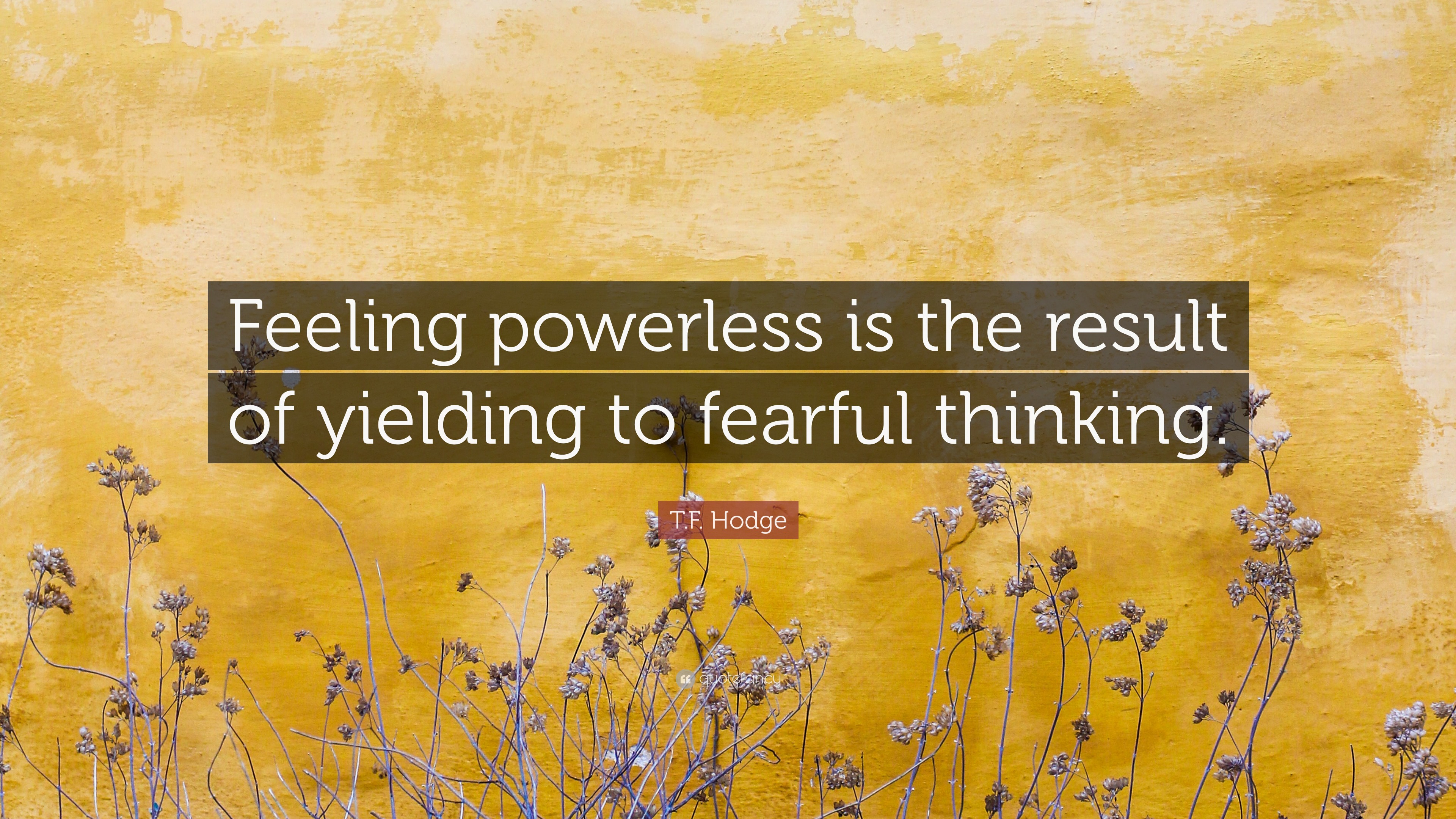 T.F. Hodge Quote: “Feeling powerless is the result of yielding to ...