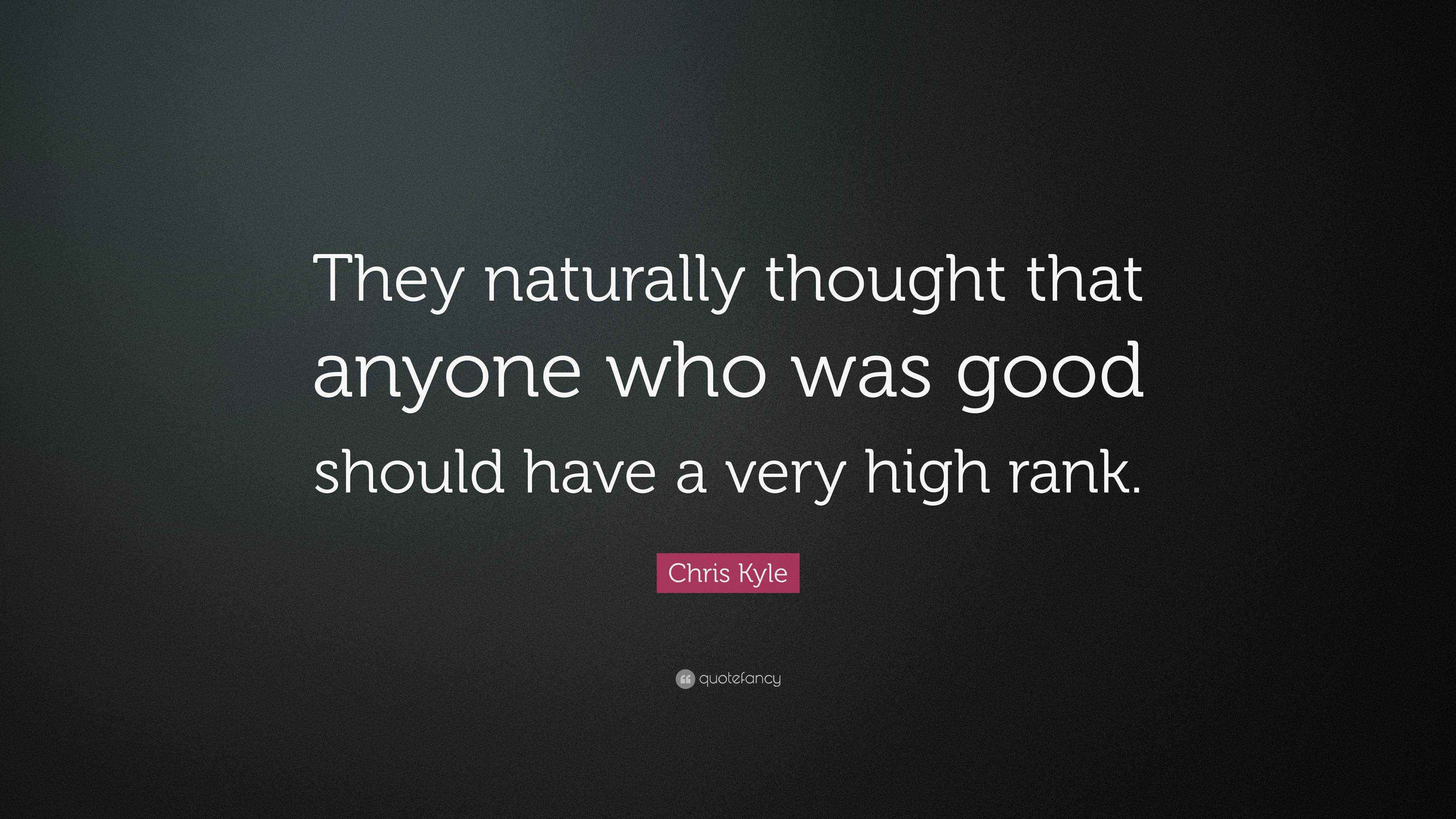 Chris Kyle Quote: “They naturally thought that anyone who was good ...