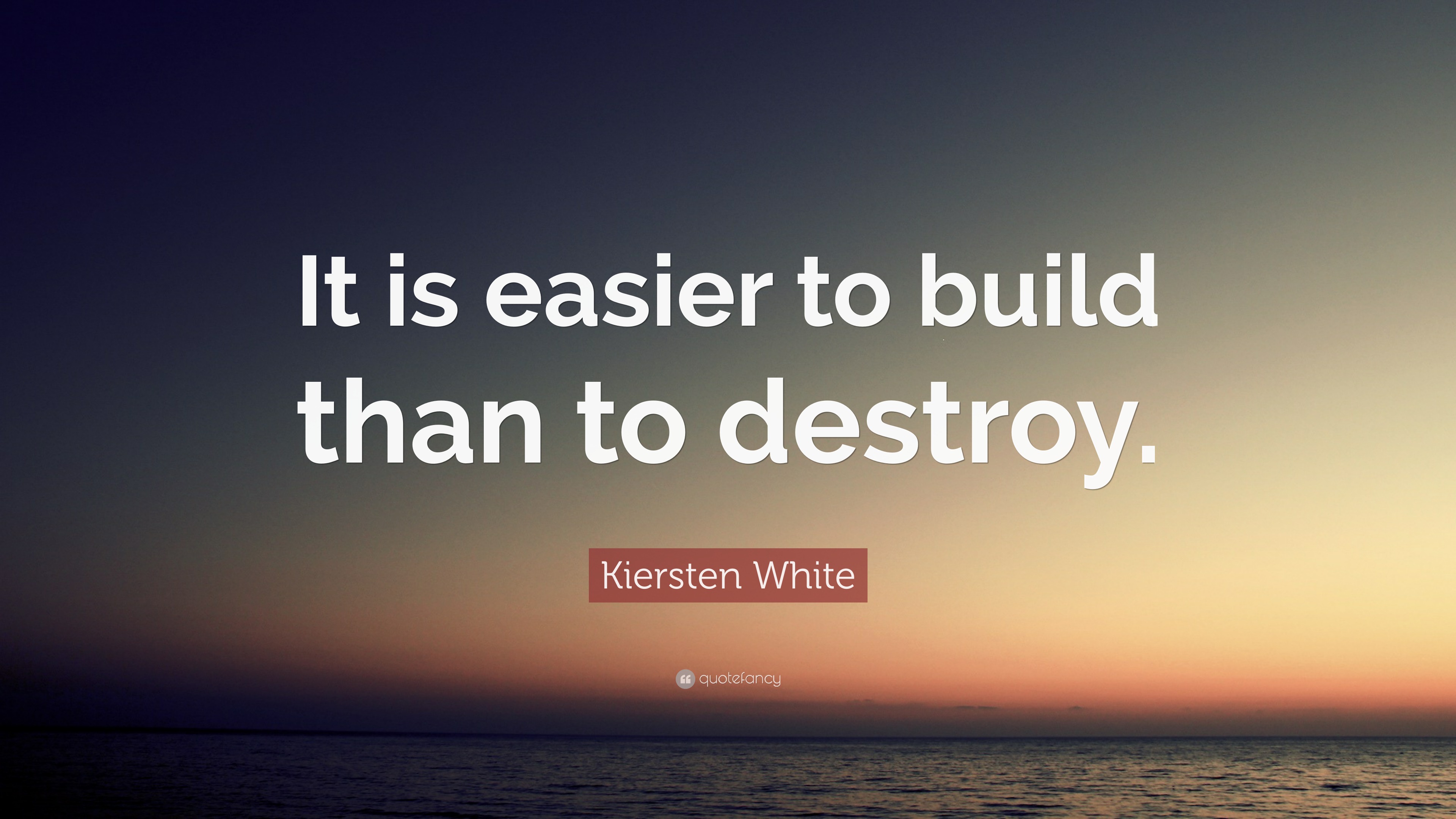 Kiersten White Quote: “It is easier to build than to destroy.”