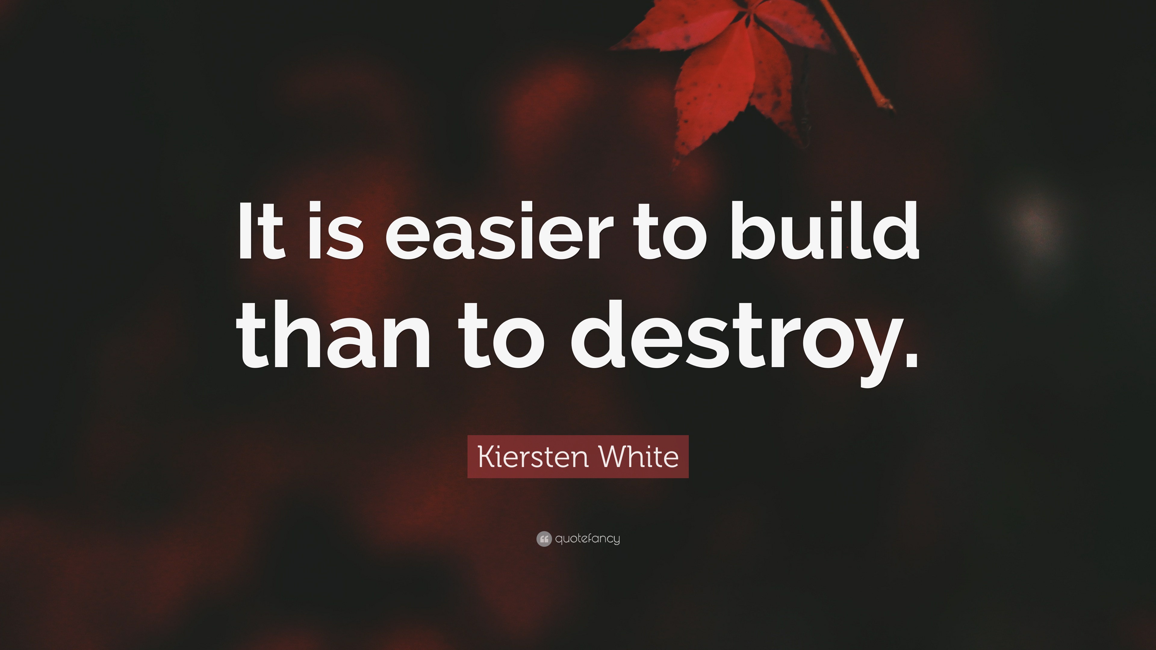Kiersten White Quote: “It is easier to build than to destroy.”