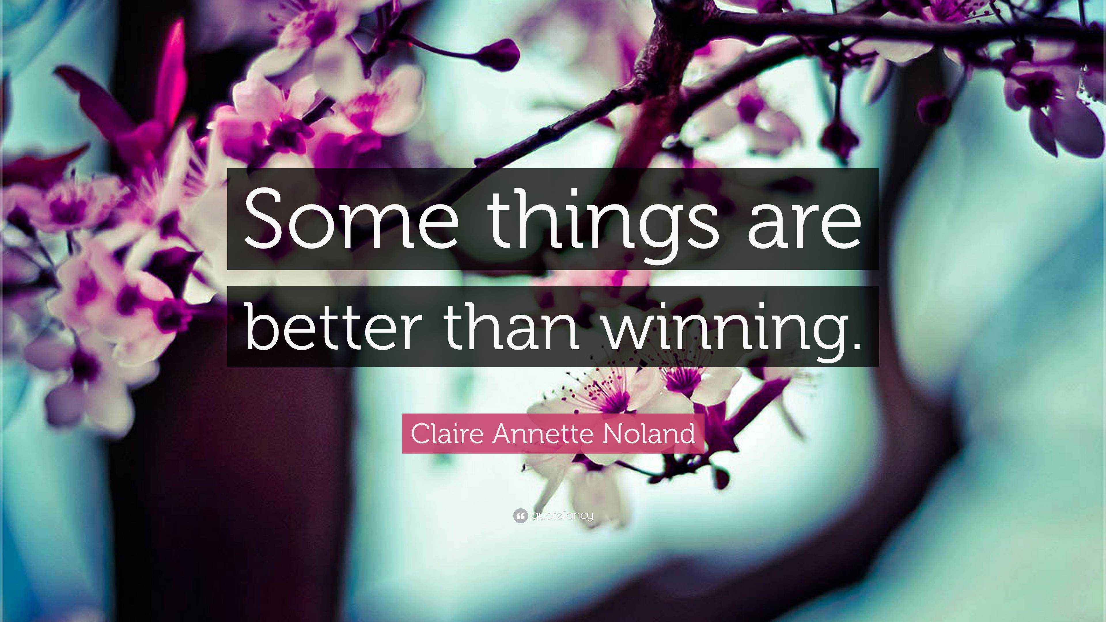 Claire Annette Noland Quote: “Some things are better than winning.”