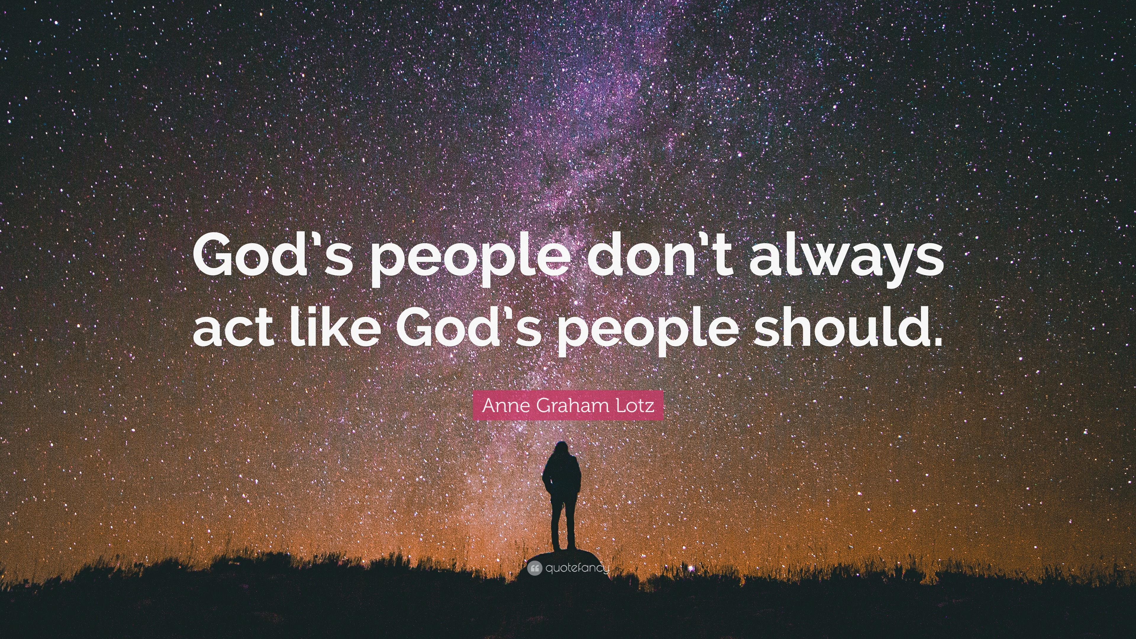 Anne Graham Lotz Quote: “God’s people don’t always act like God’s ...
