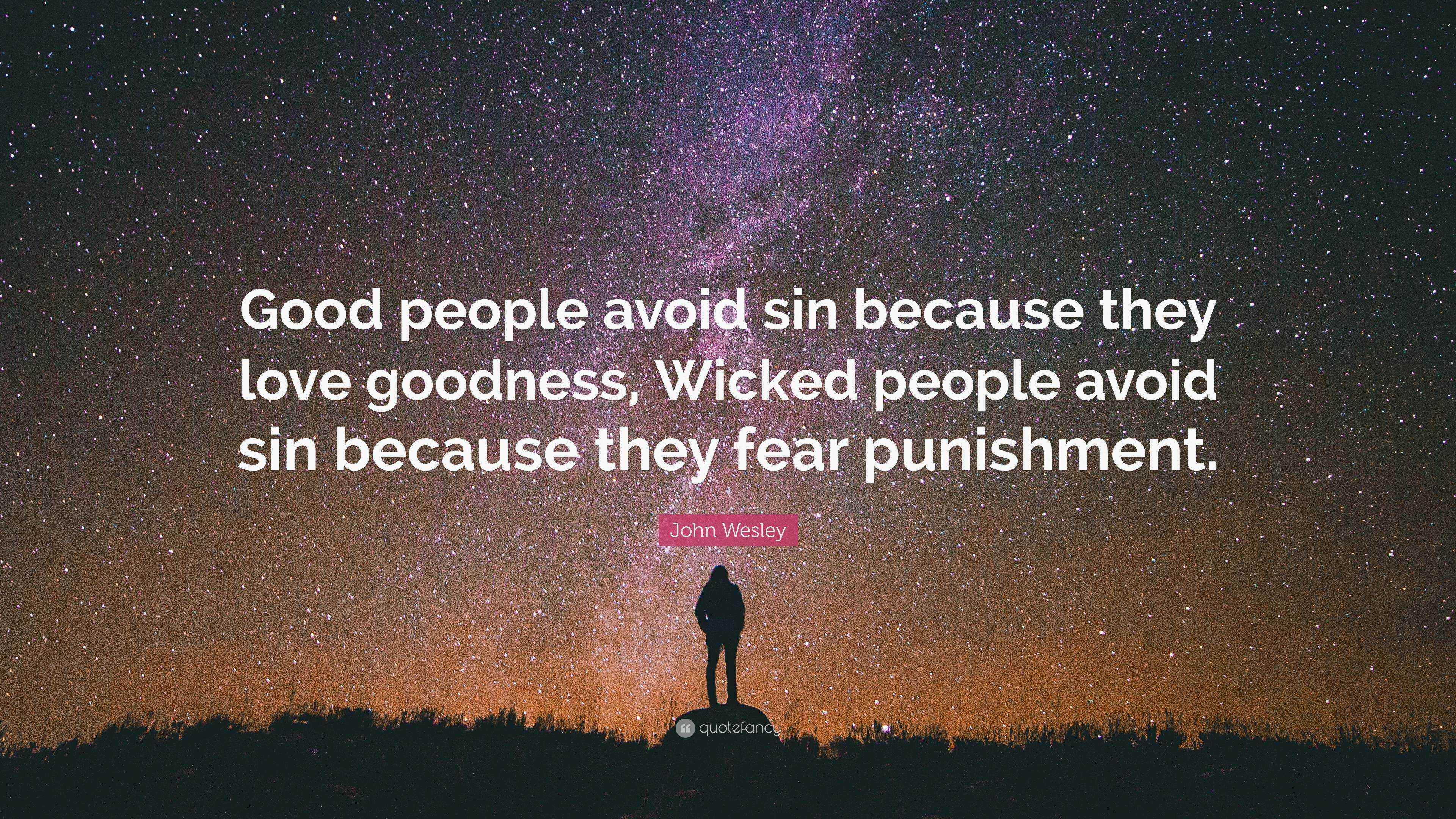 John Wesley Quote: “Good people avoid sin because they love goodness ...
