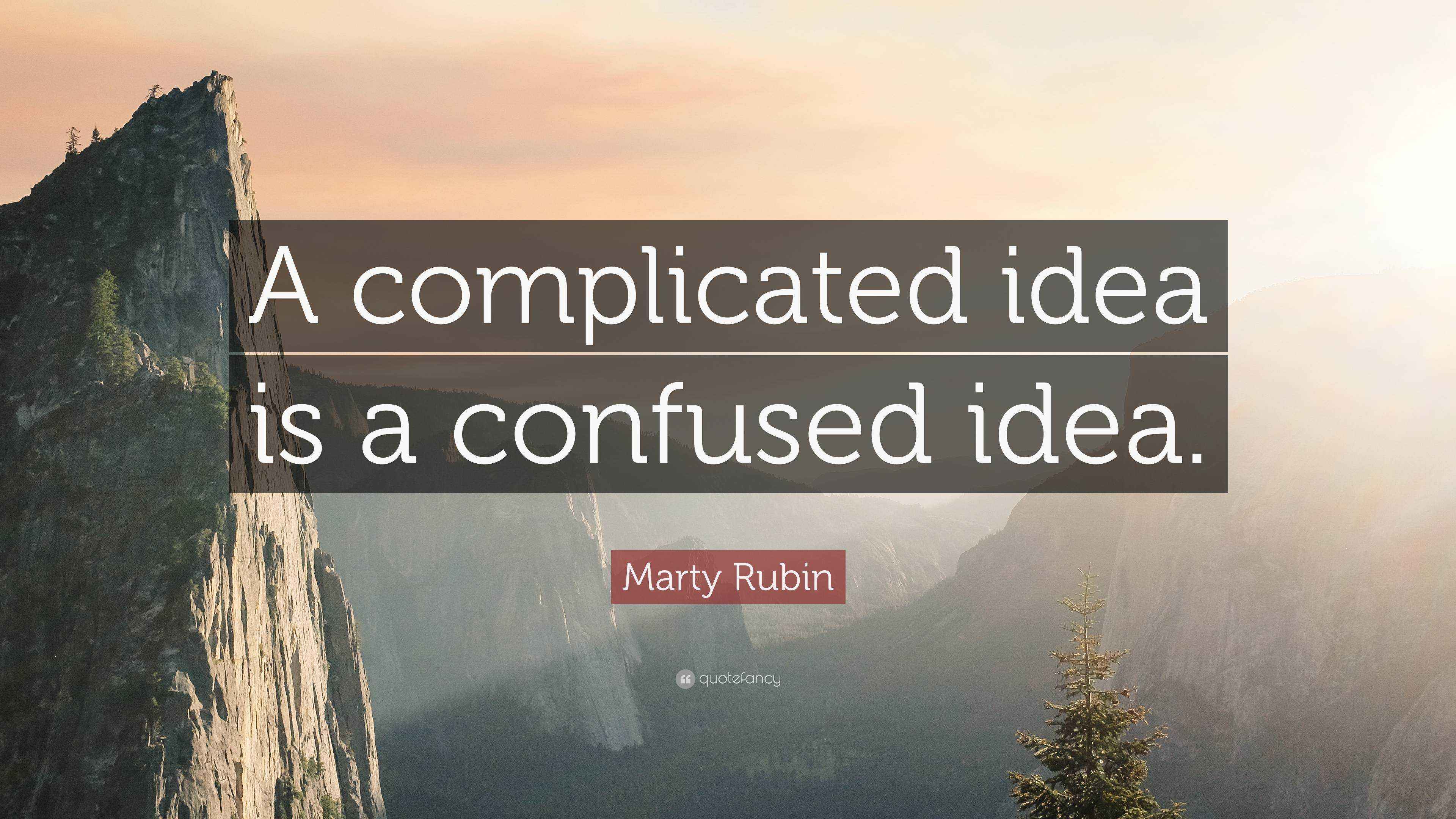 Marty Rubin Quote: “A complicated idea is a confused idea.”