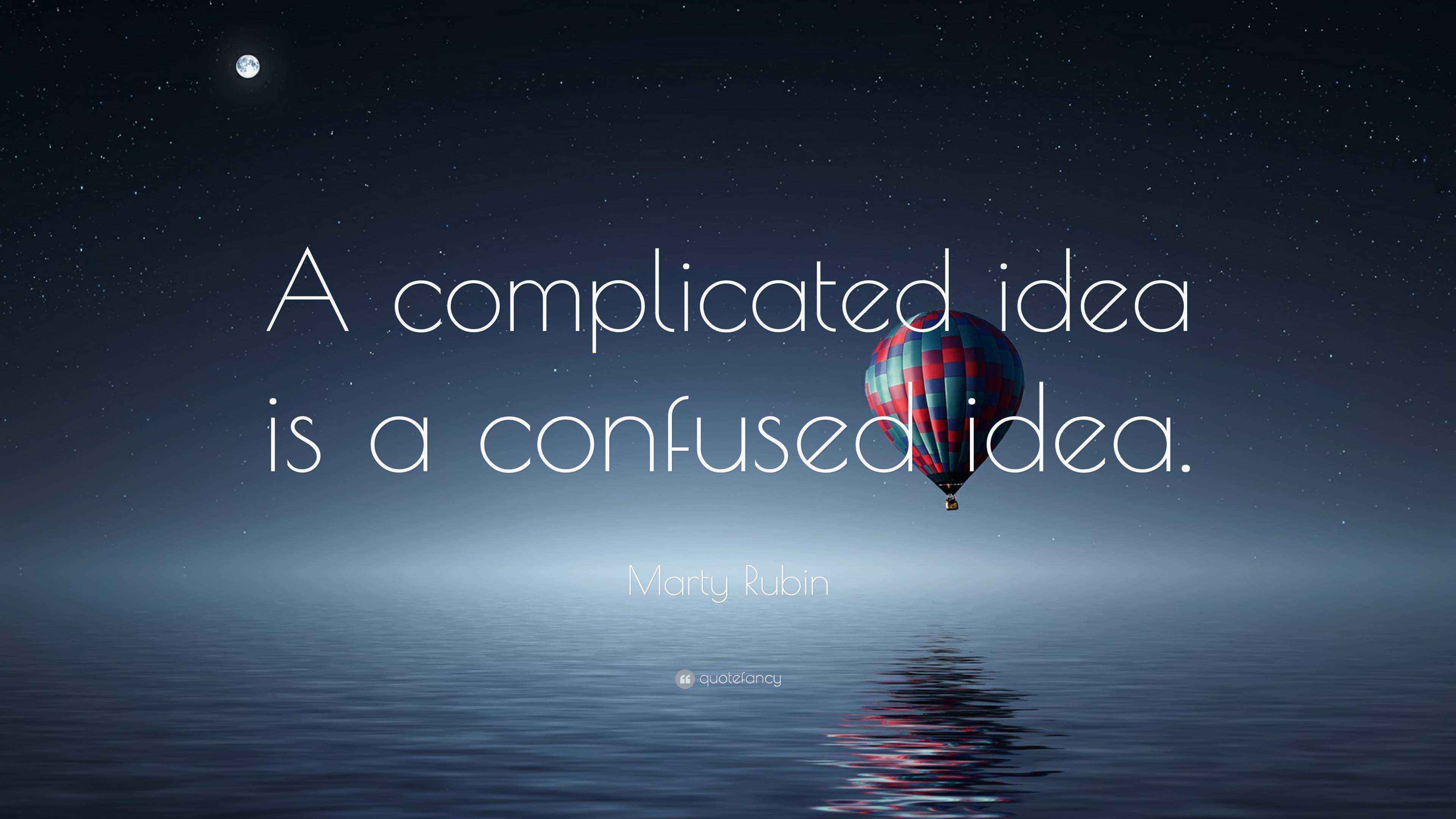 Marty Rubin Quote: “A complicated idea is a confused idea.”
