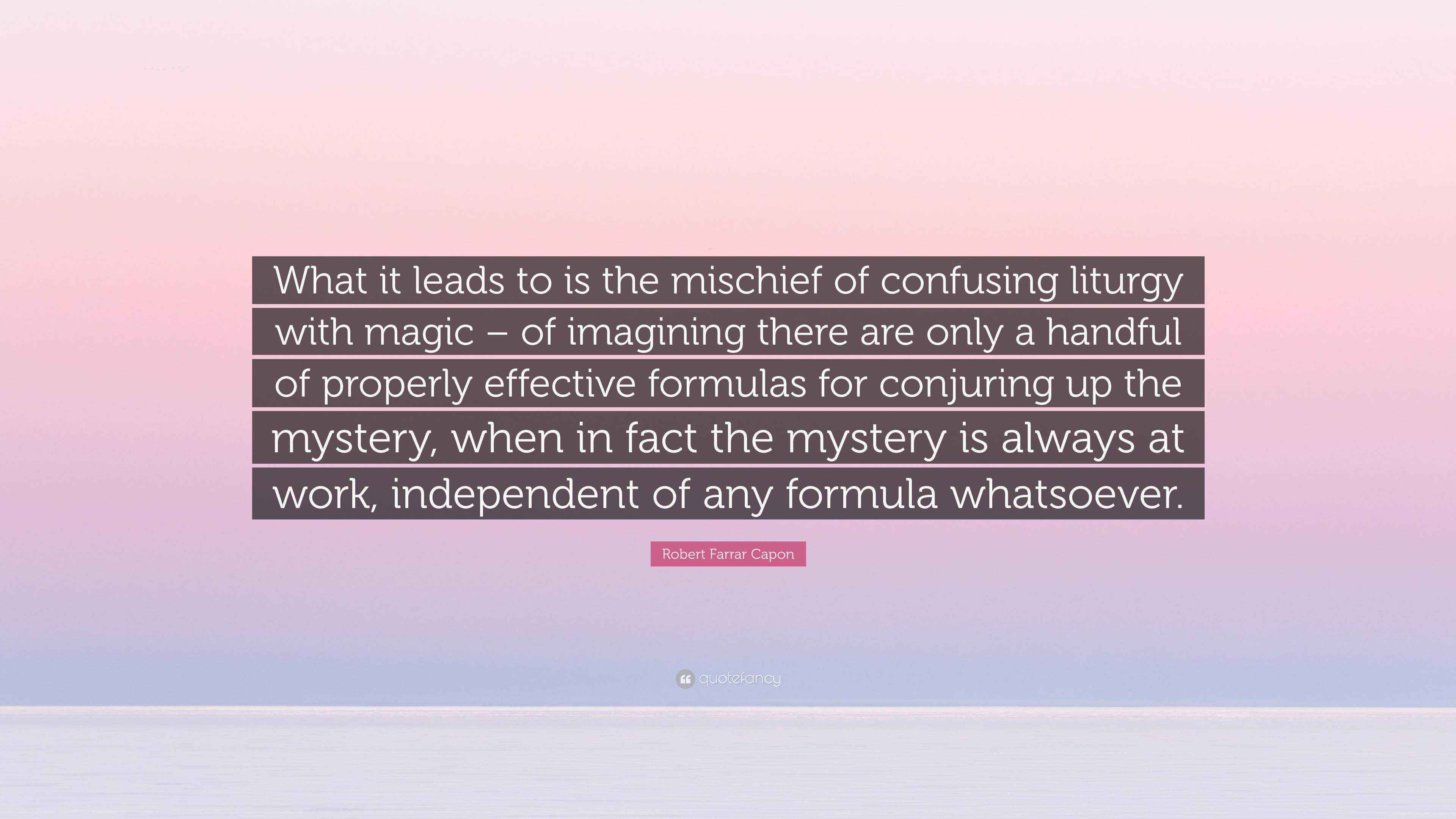 Robert Farrar Capon Quote: “What it leads to is the mischief of ...