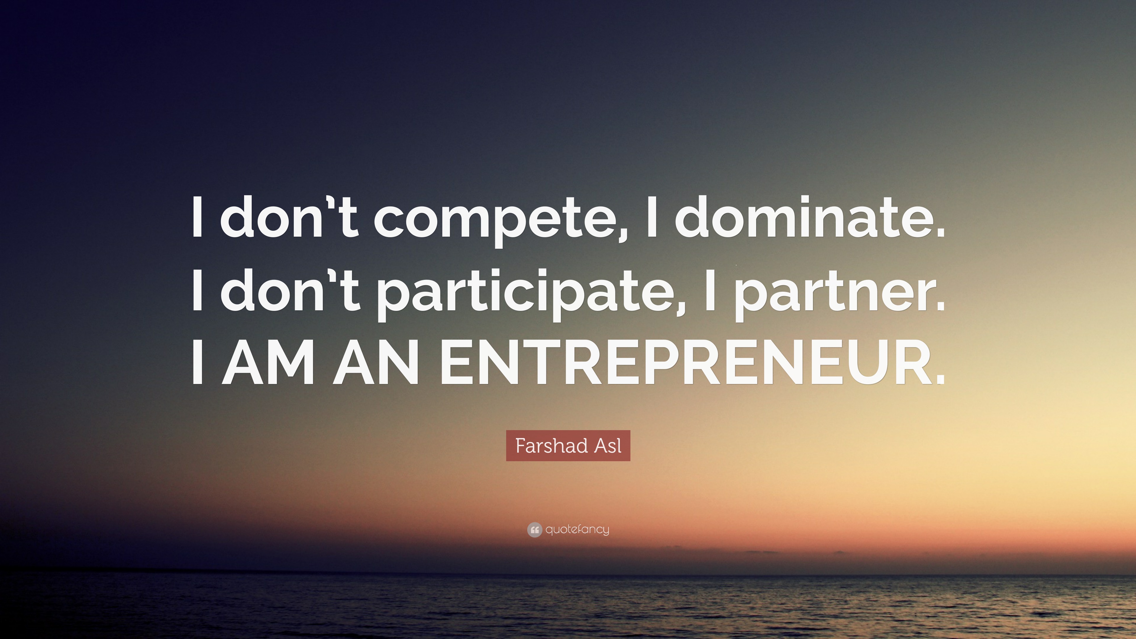 Farshad Asl Quote: “I don’t compete, I dominate. I don’t participate, I ...