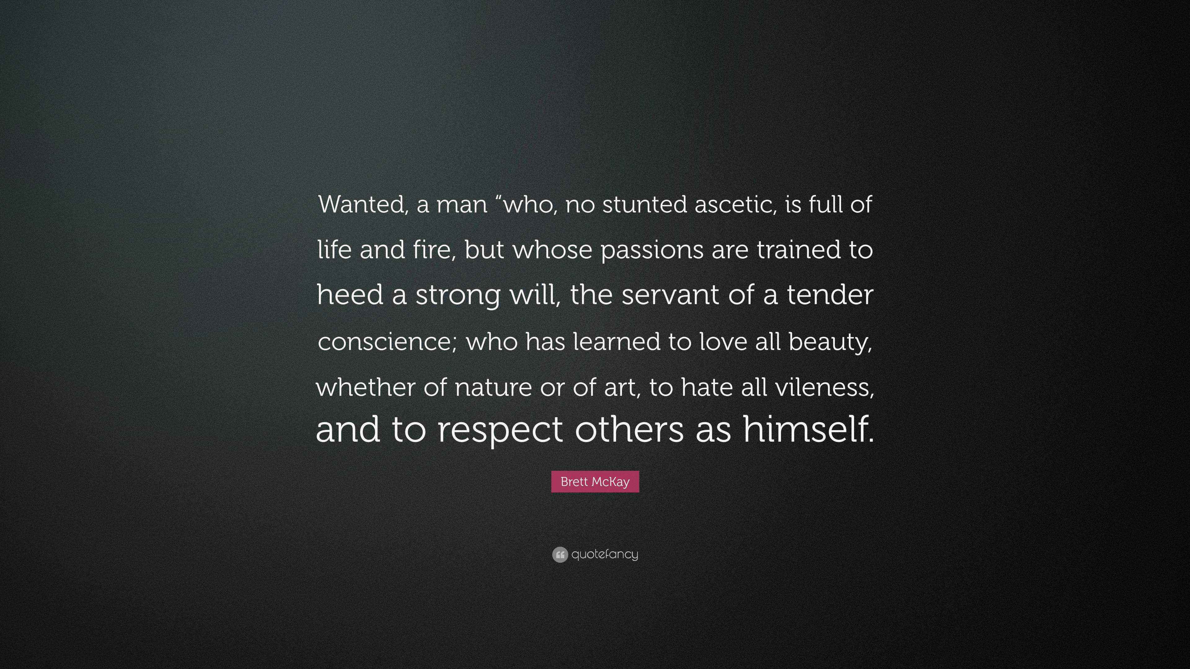 Brett McKay Quote: “Wanted, a man “who, no stunted ascetic, is full of ...