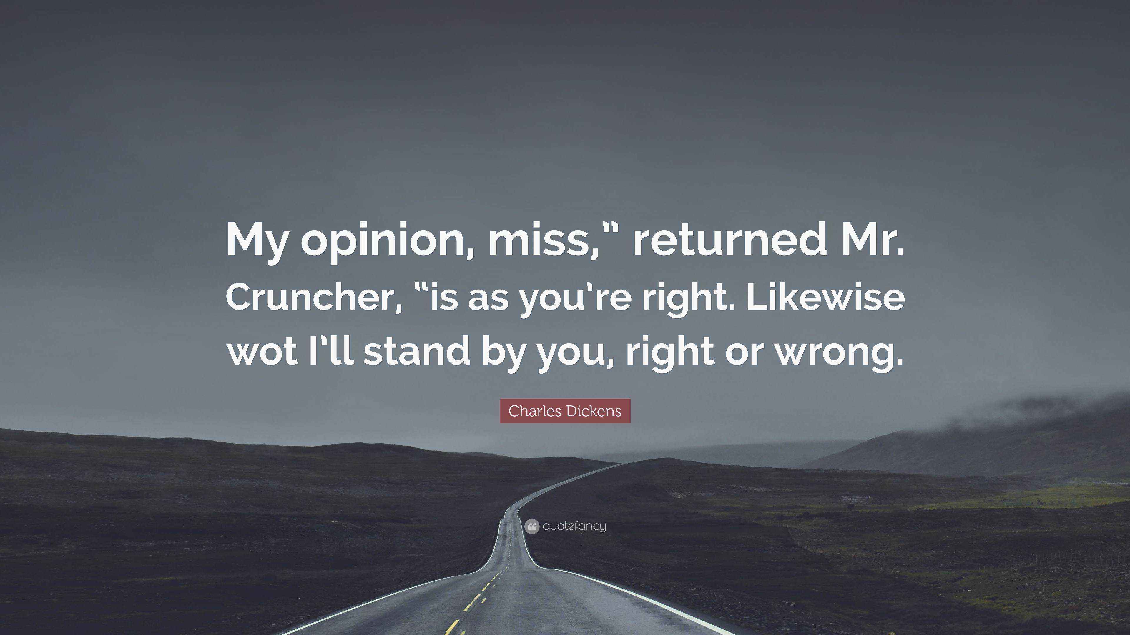 Charles Dickens Quote: “My opinion, miss,” returned Mr. Cruncher, “is ...
