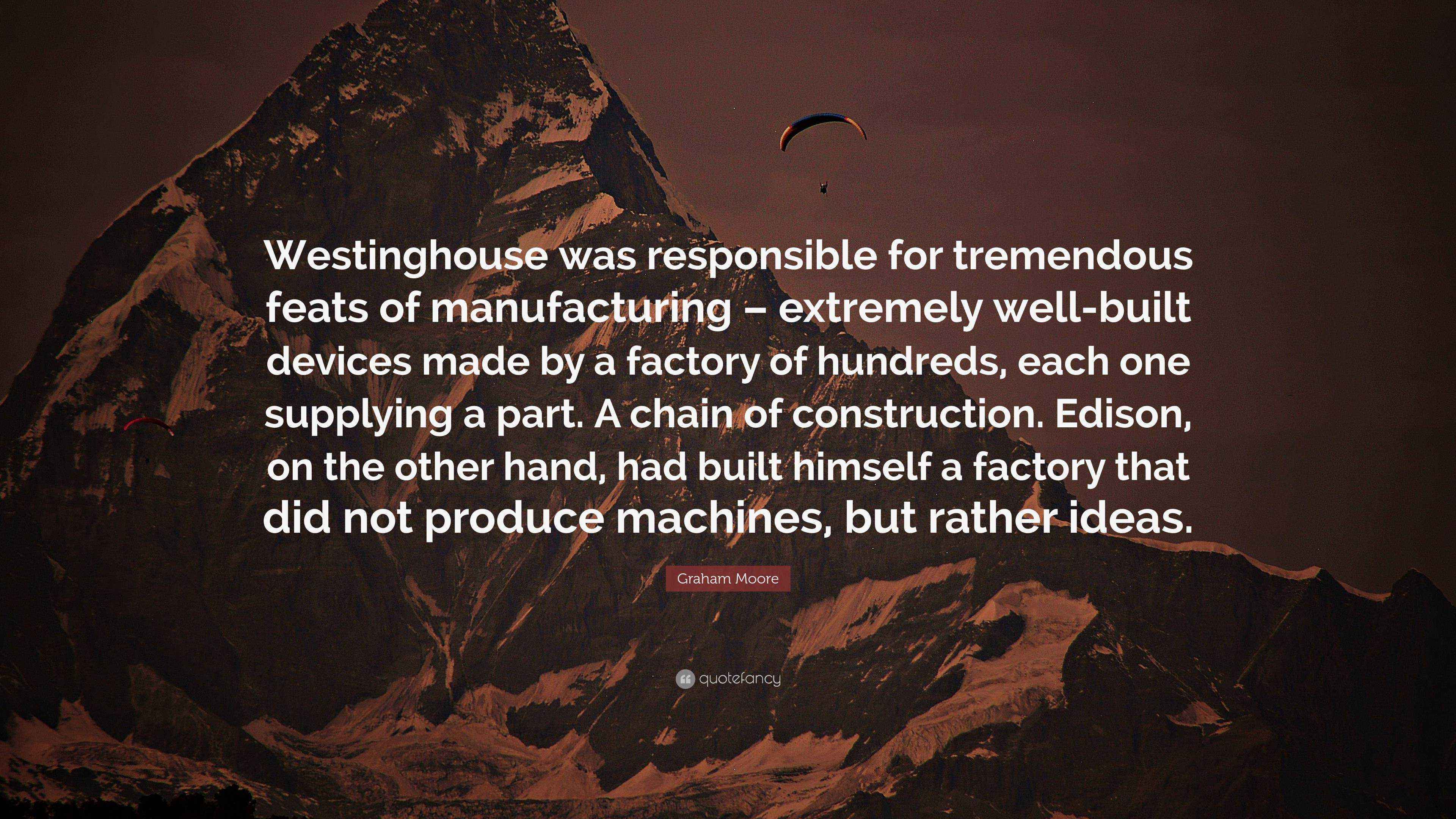 Graham Moore Quote: “Westinghouse was responsible for tremendous feats ...