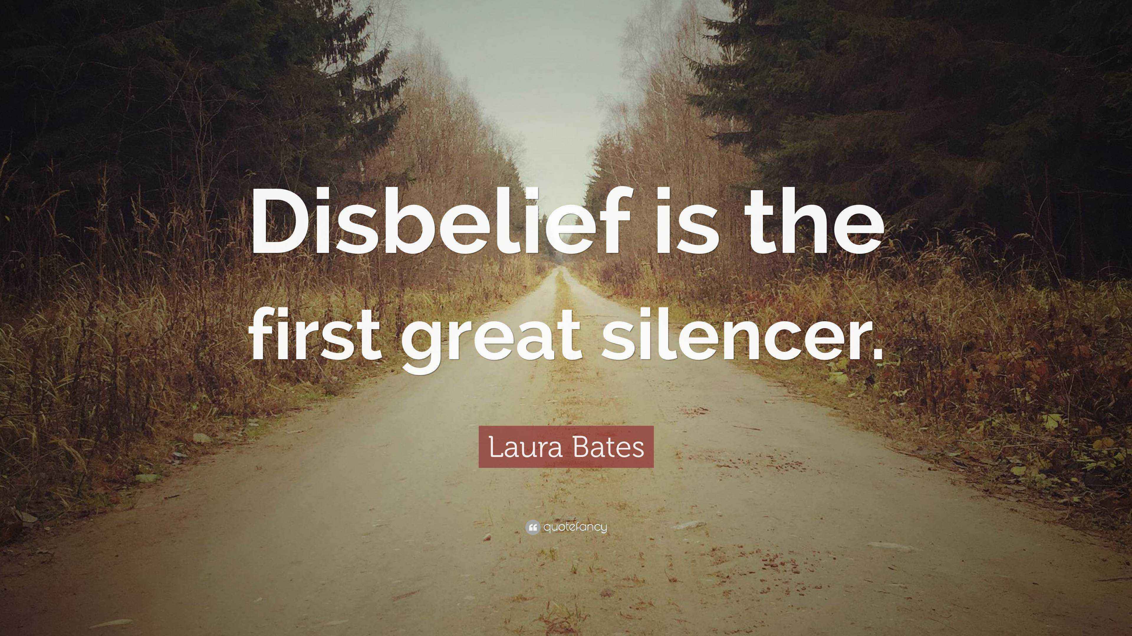 Laura Bates Quote: “Disbelief is the first great silencer.”