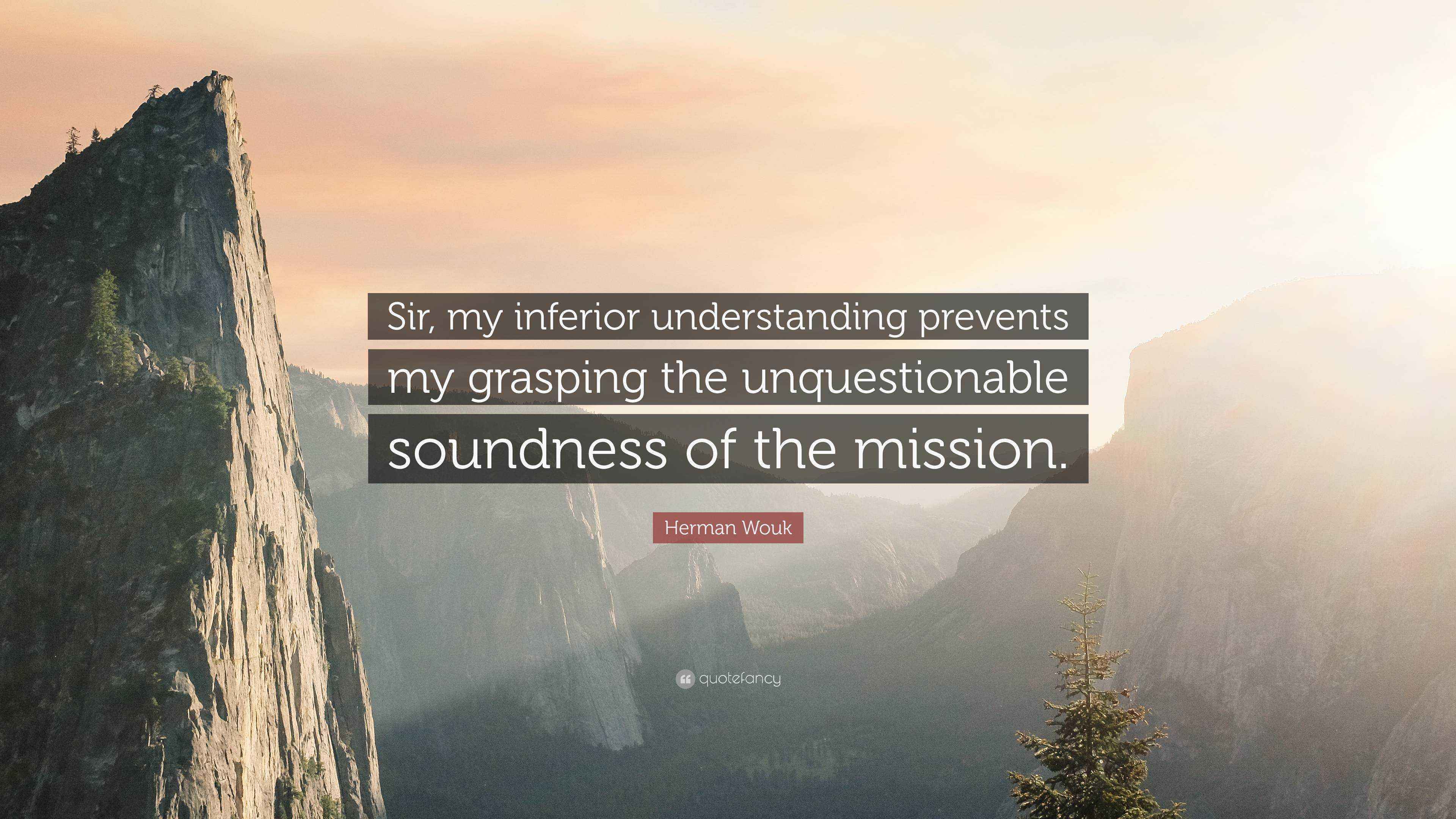 Herman Wouk Quote: “Sir, my inferior understanding prevents my grasping ...