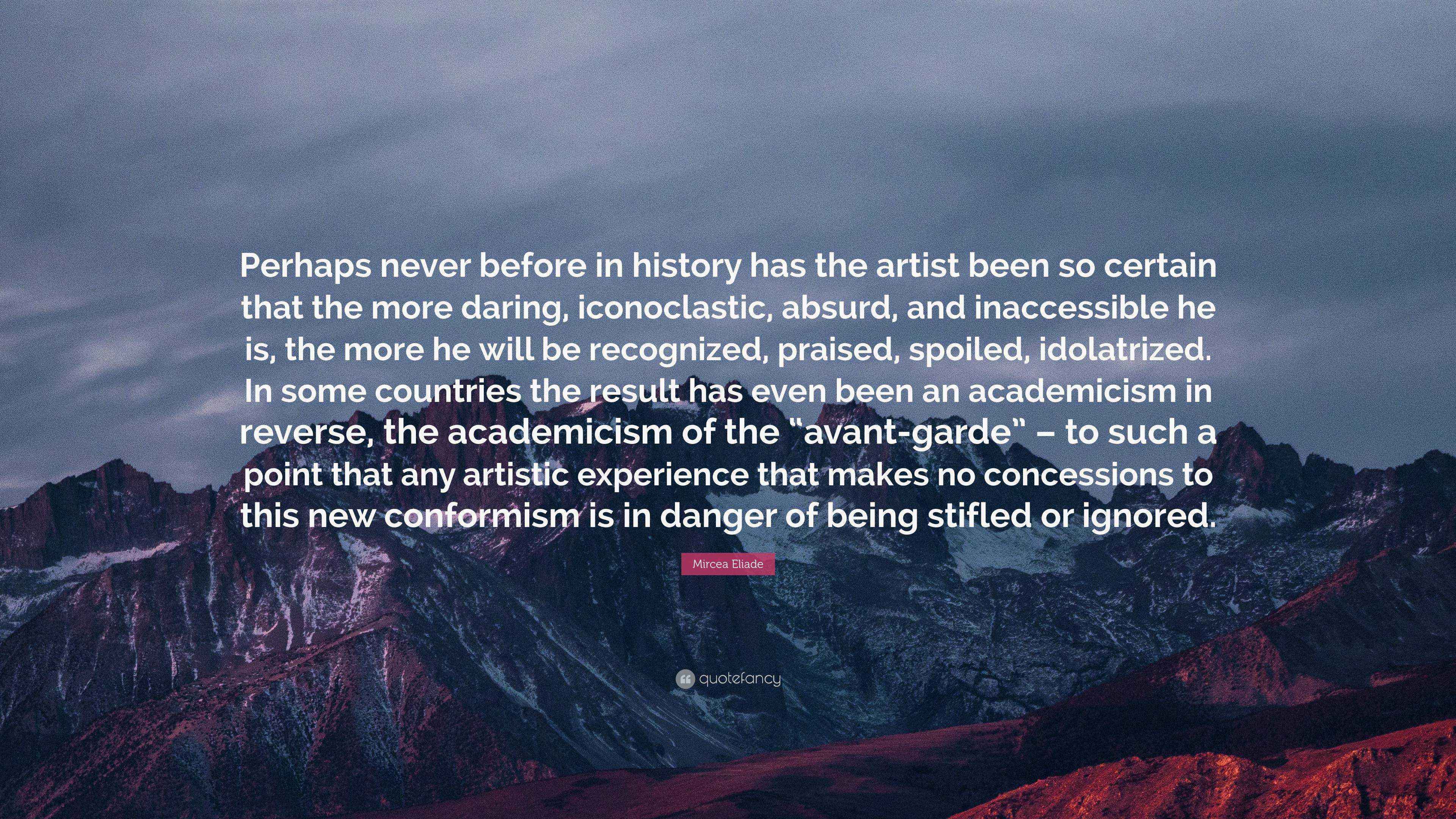Mircea Eliade Quote: “Perhaps never before in history has the artist ...