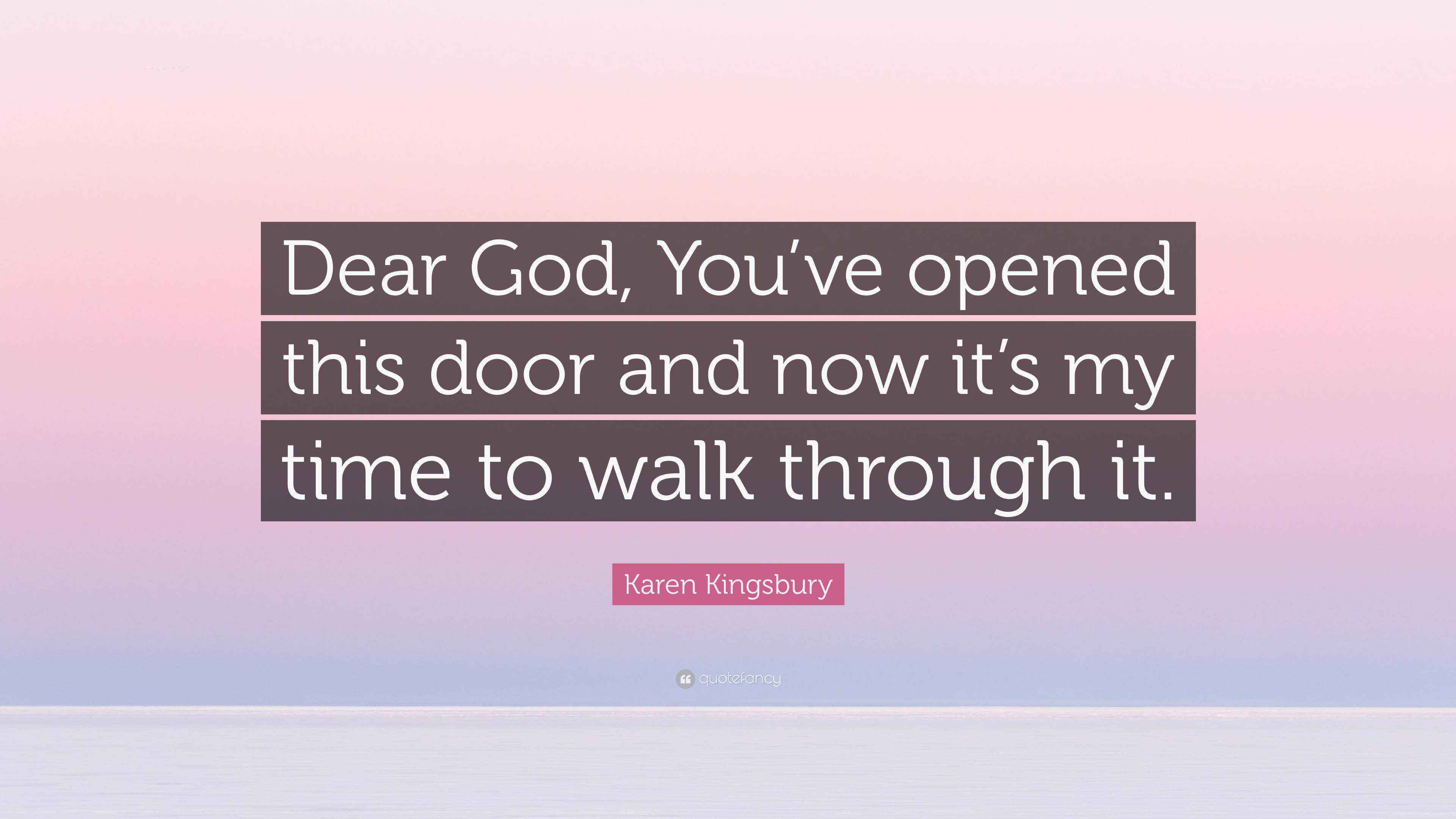 Karen Kingsbury Quote: “Dear God, You’ve opened this door and now it’s ...