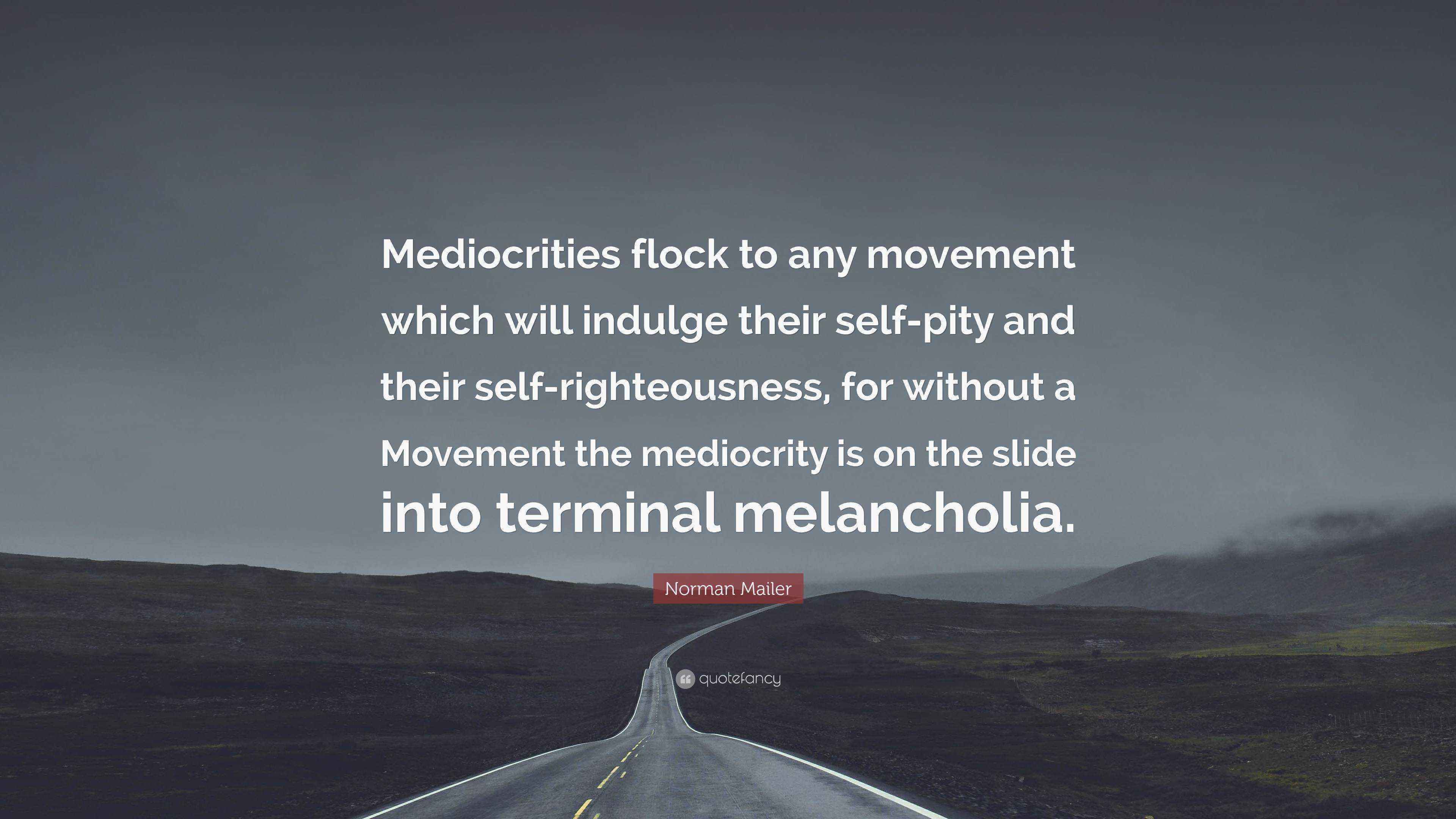 Norman Mailer Quote: “Mediocrities flock to any movement which will ...