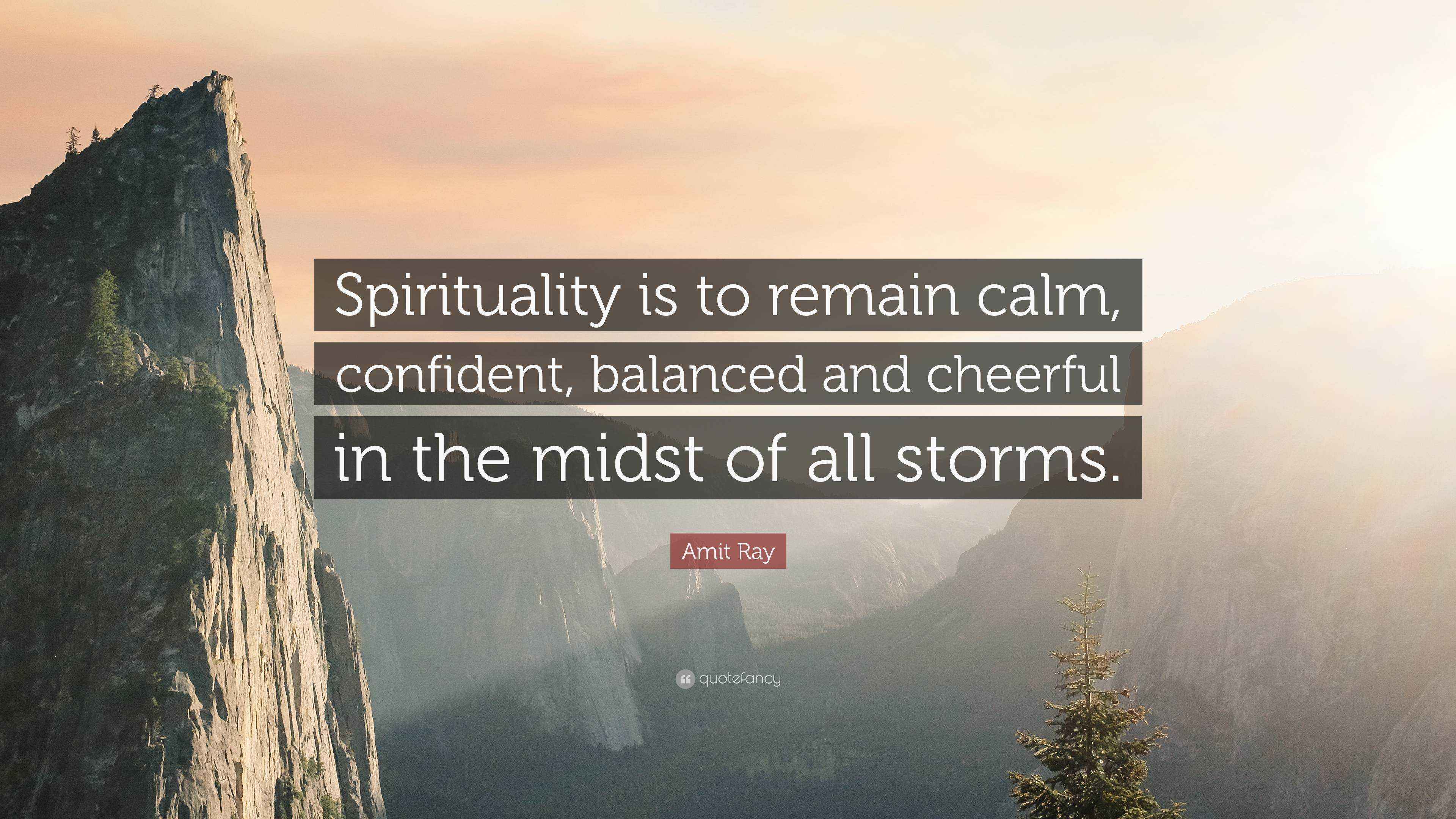 Amit Ray Quote: “Spirituality is to remain calm, confident, balanced ...