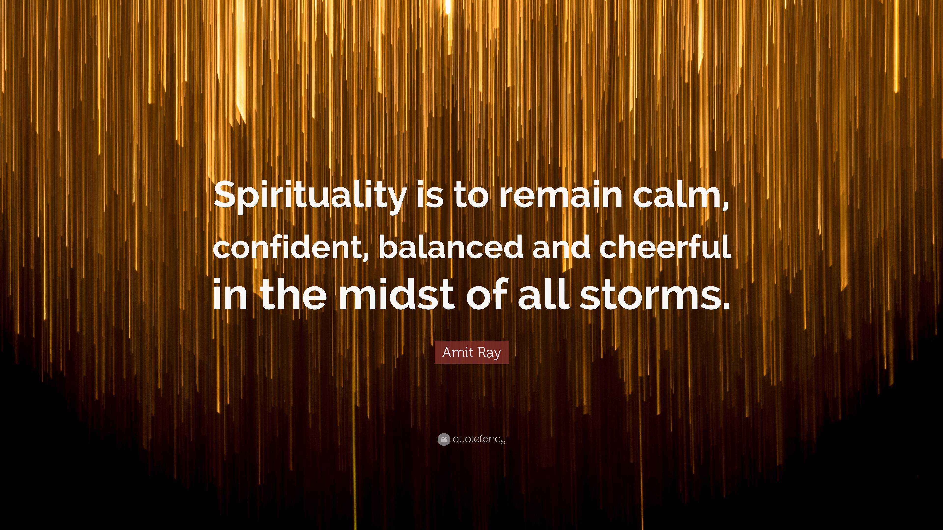 Amit Ray Quote: “Spirituality is to remain calm, confident, balanced ...