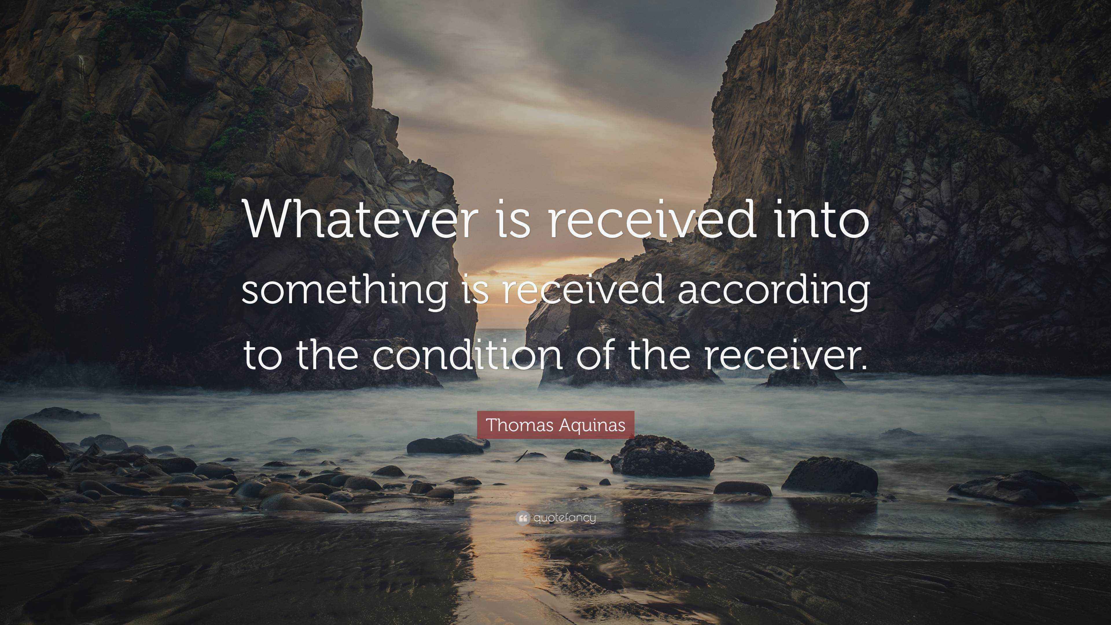 Thomas Aquinas Quote: “Whatever is received into something is received ...