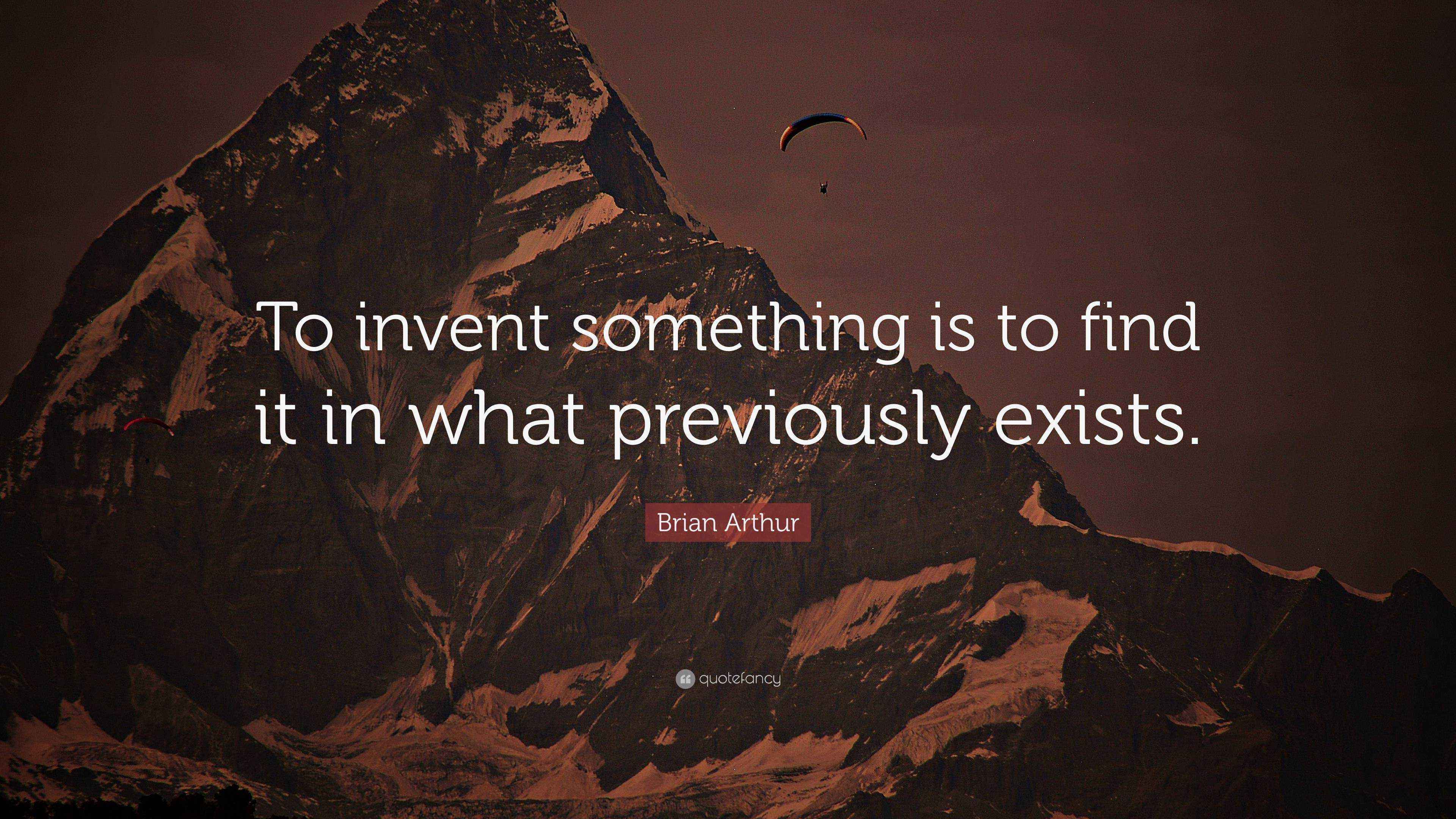 Brian Arthur Quote: “To invent something is to find it in what ...
