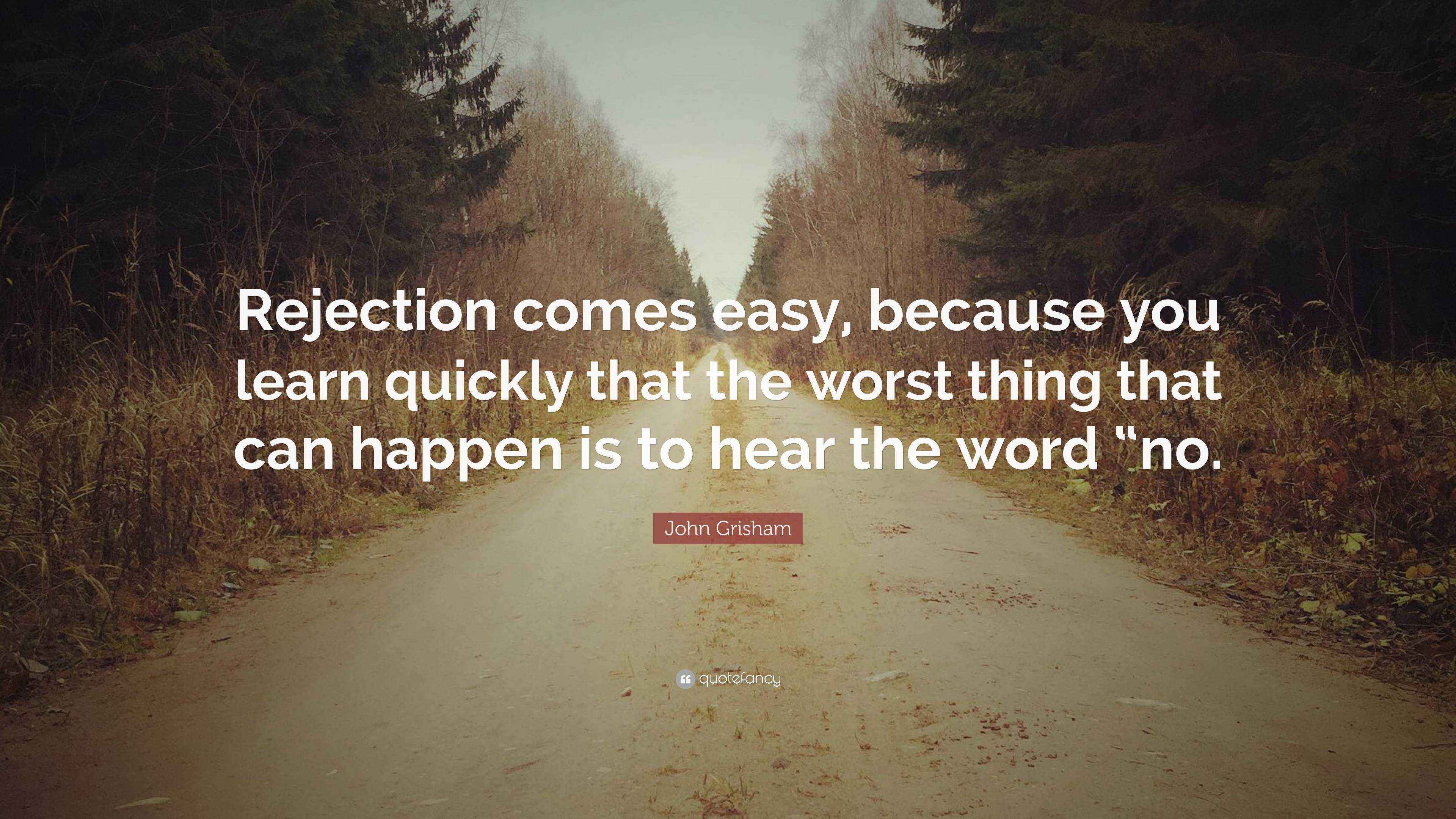 John Grisham Quote: “Rejection comes easy, because you learn quickly ...