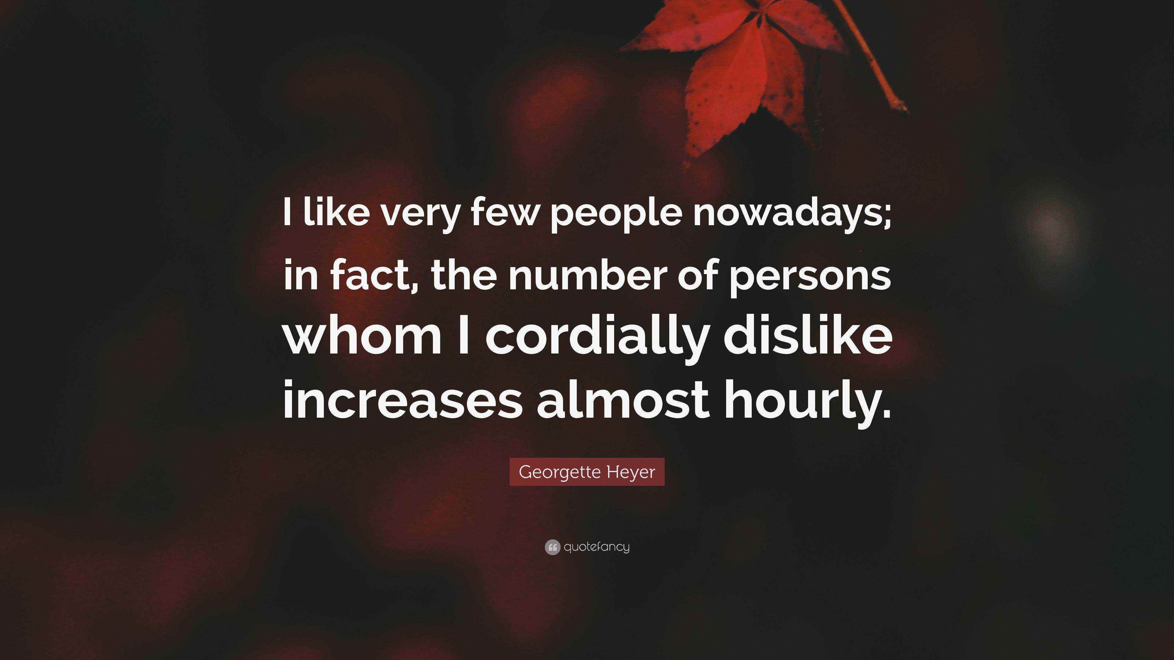 Georgette Heyer Quote: “I like very few people nowadays; in fact, the ...