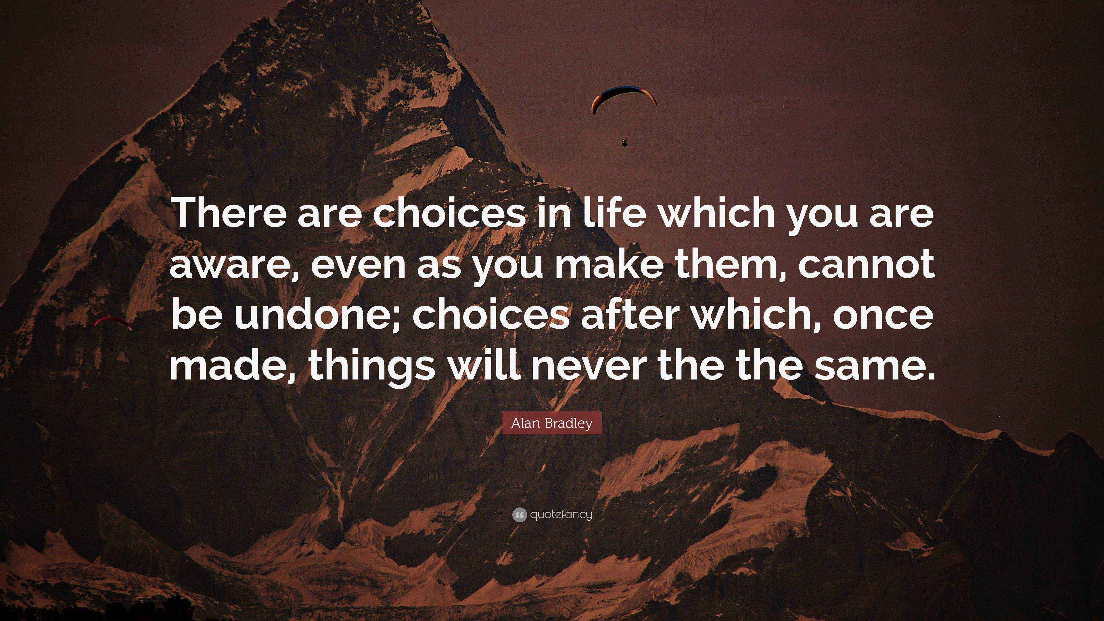 Alan Bradley Quote: “There are choices in life which you are aware ...