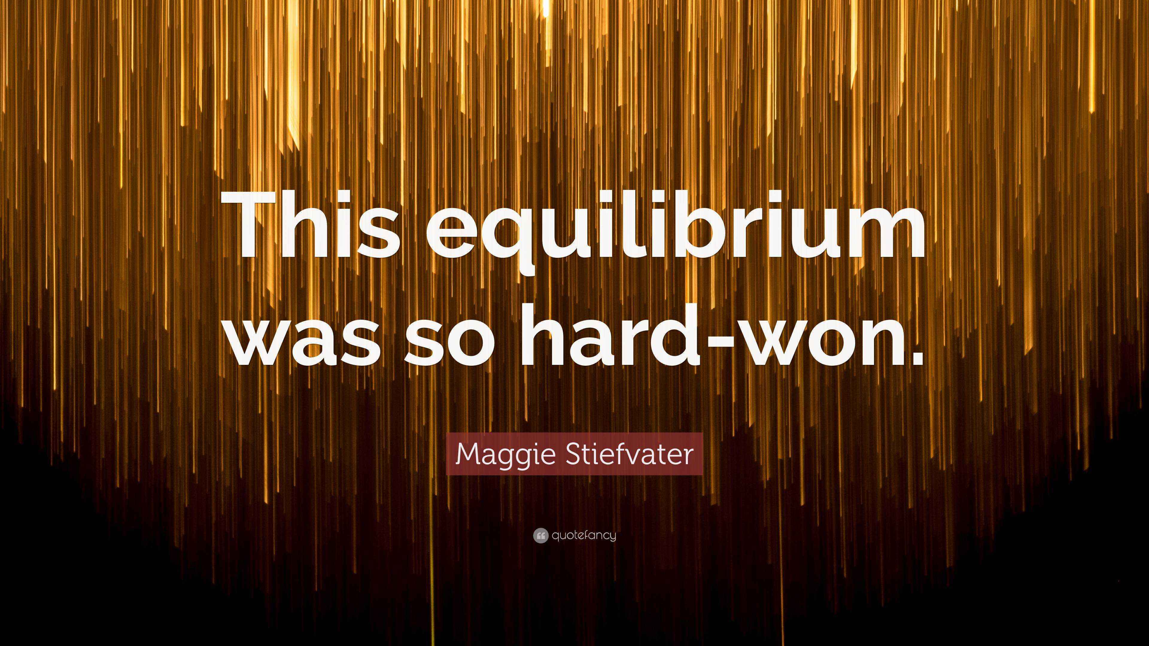 Maggie Stiefvater Quote: “This equilibrium was so hard-won.”