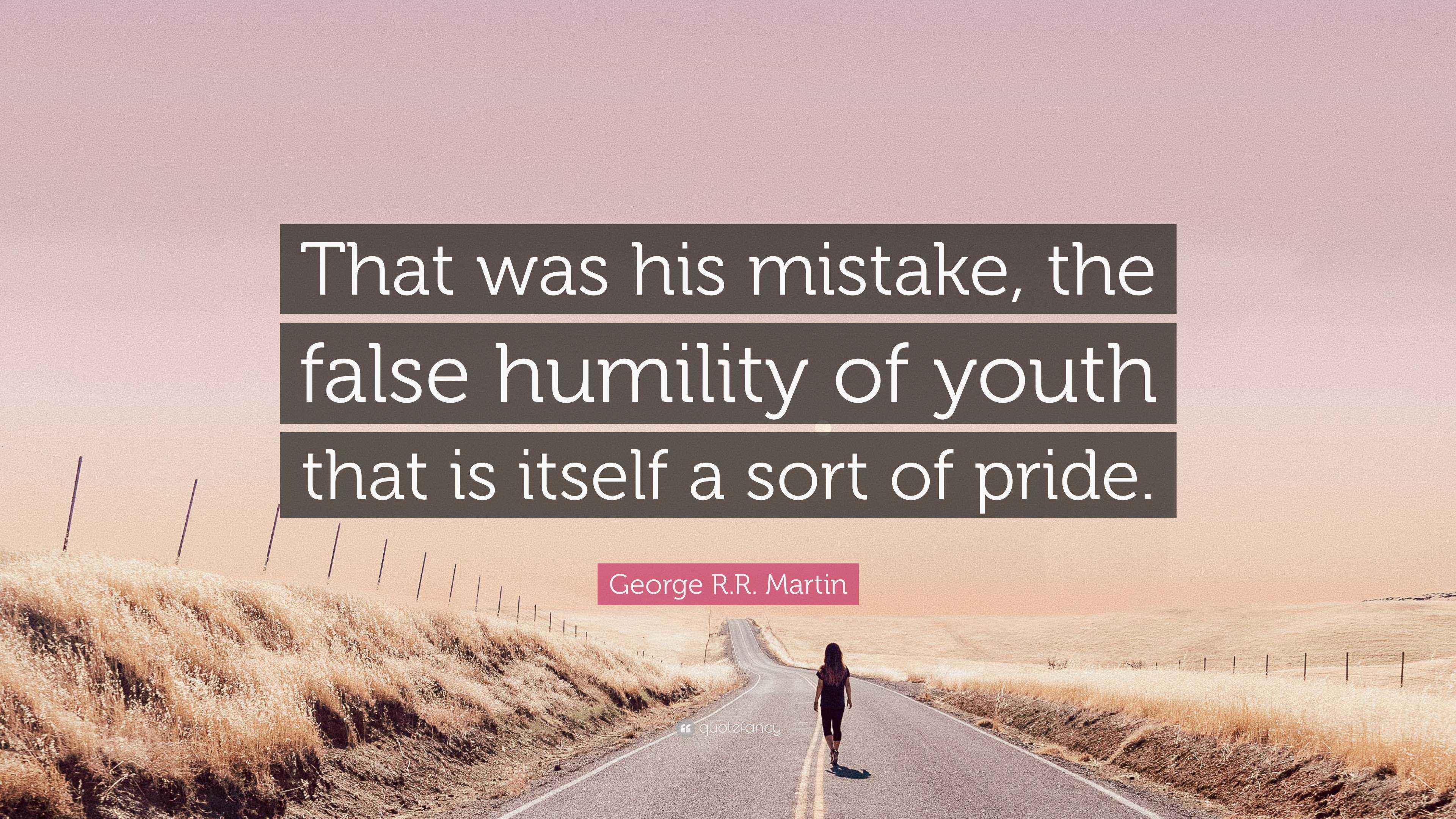George R.R. Martin Quote: “That was his mistake, the false humility of ...