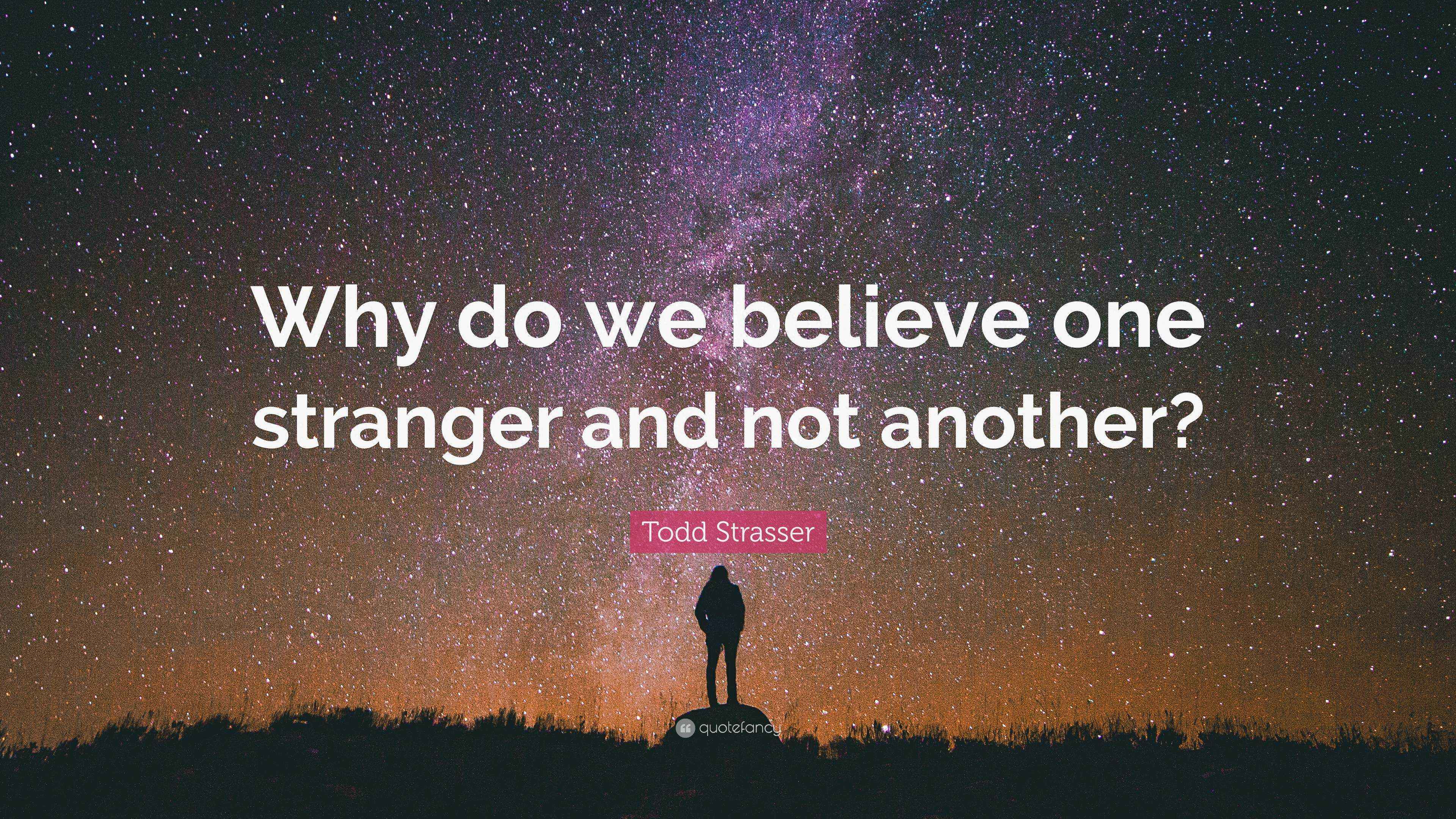 Todd Strasser Quote: “Why do we believe one stranger and not another?”