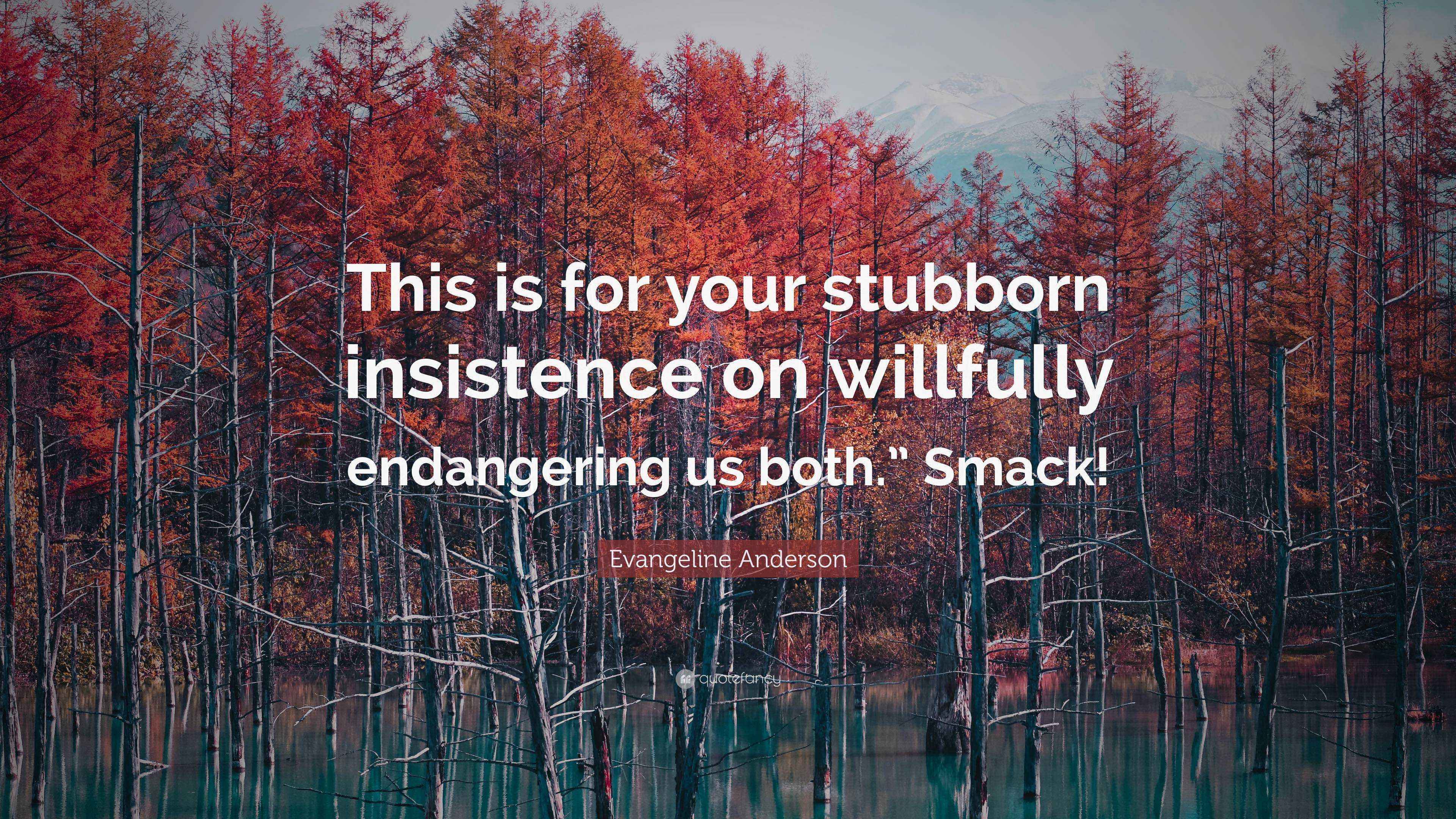 Evangeline Anderson Quote: “This is for your stubborn insistence on ...