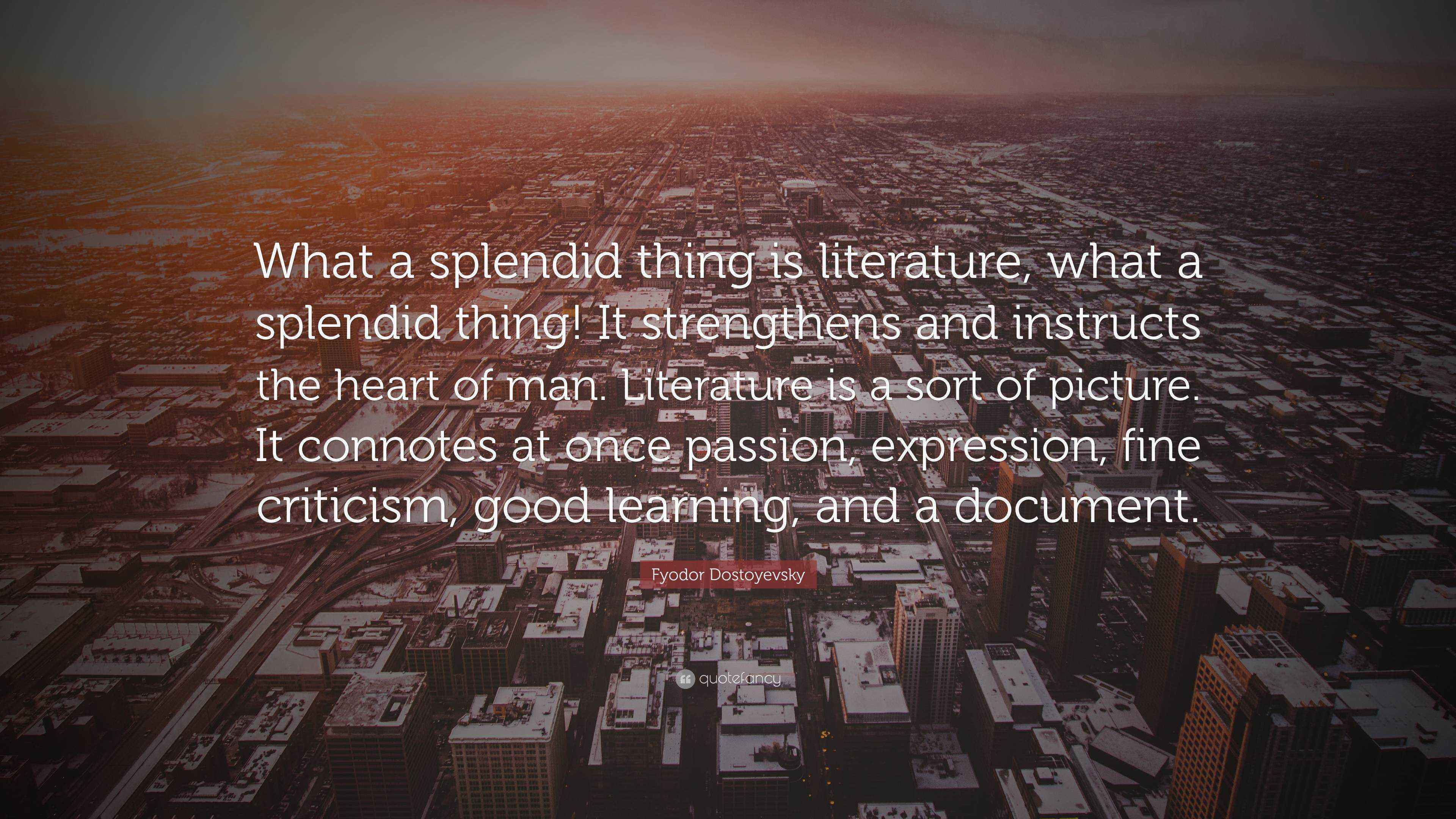 Fyodor Dostoyevsky Quote: “What a splendid thing is literature, what a ...