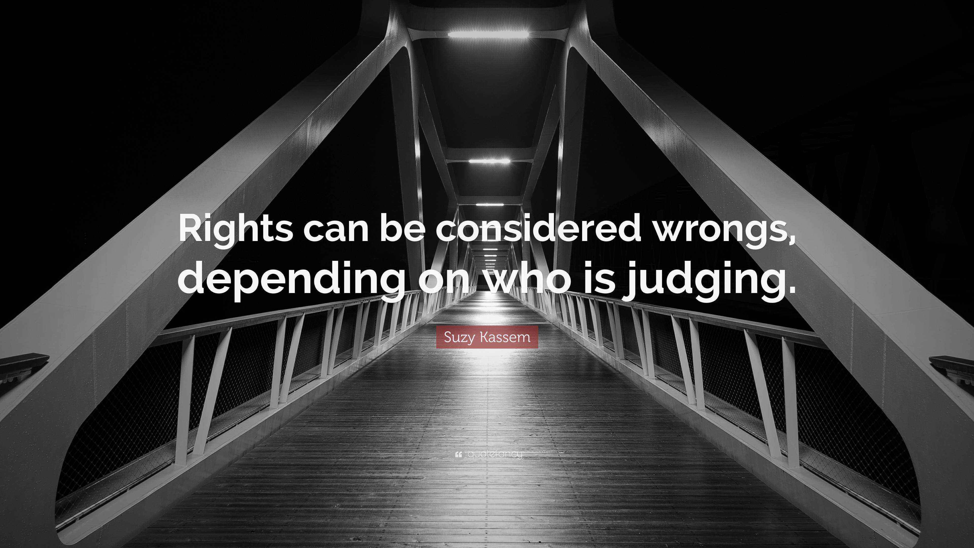 Suzy Kassem Quote: “Rights can be considered wrongs, depending on who ...