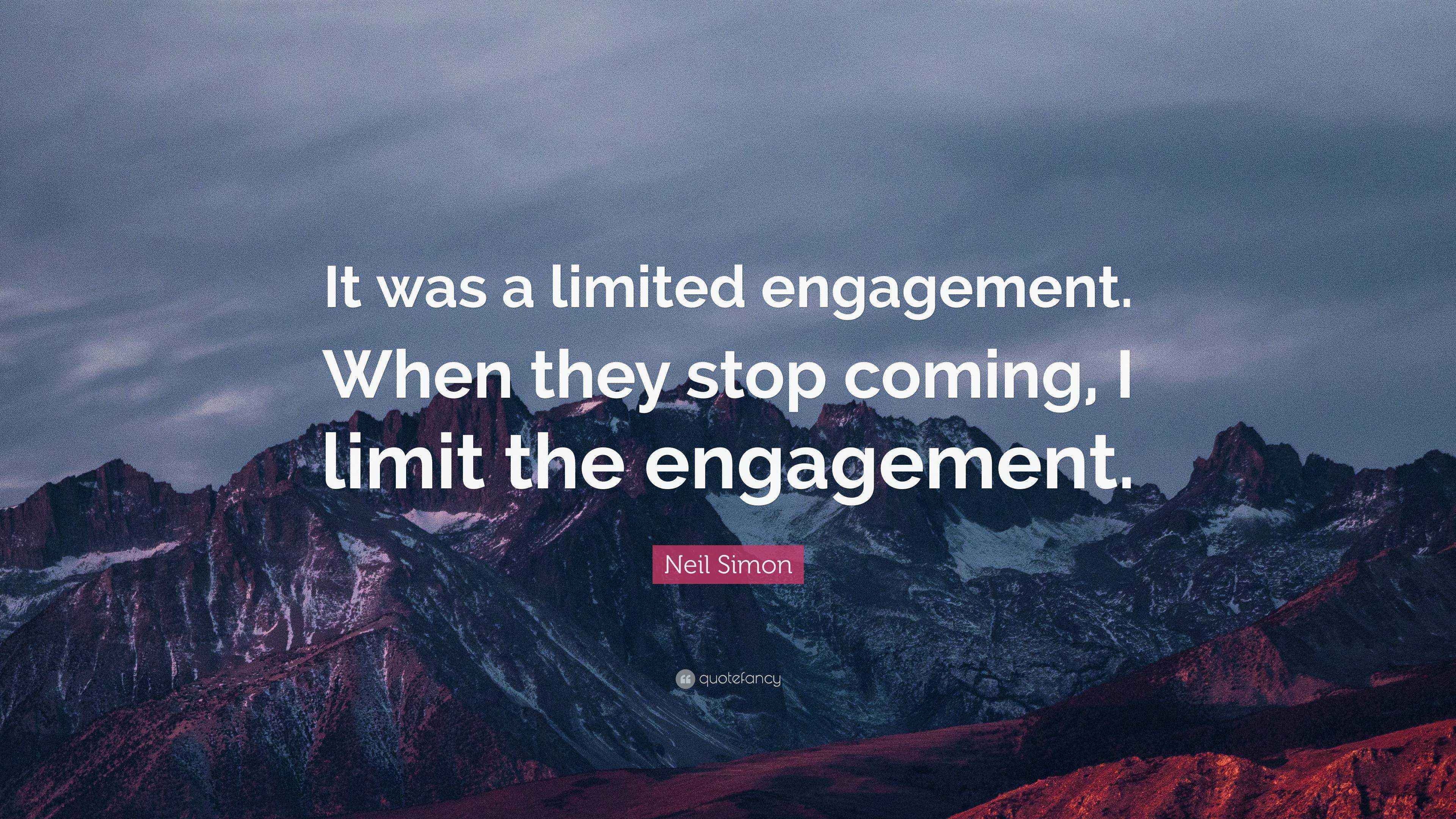 Neil Simon Quote: “It was a limited engagement. When they stop coming ...