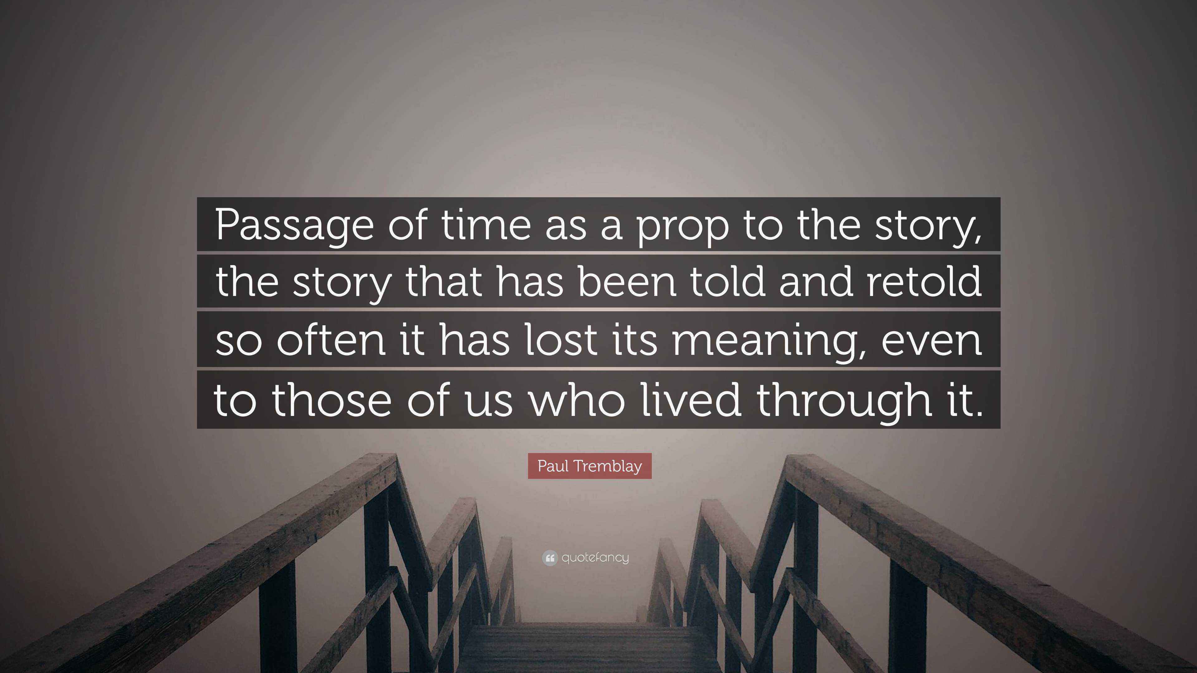 Paul Tremblay Quote: “Passage of time as a prop to the story, the story ...