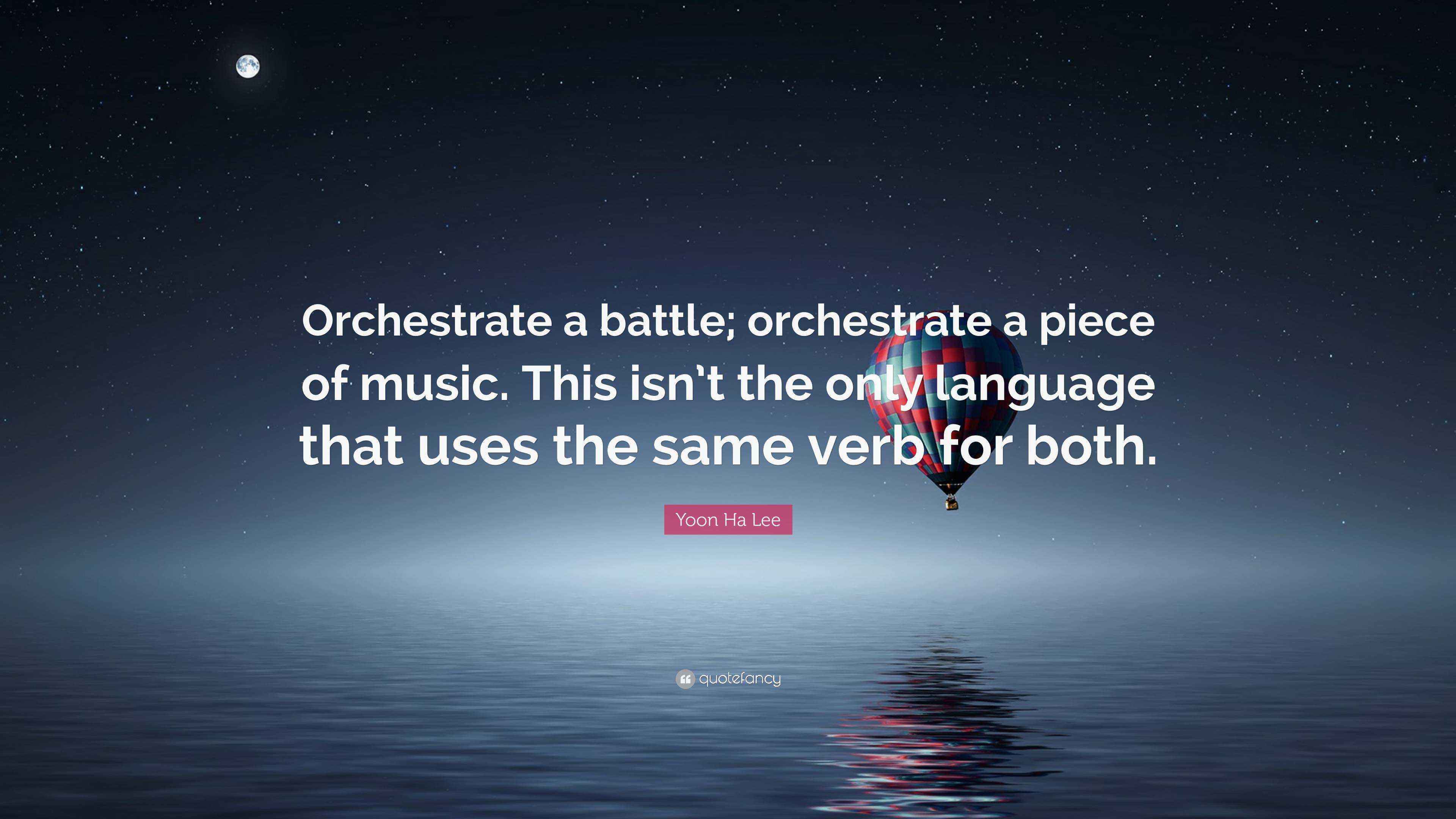 Yoon Ha Lee Quote: “Orchestrate a battle; orchestrate a piece of music ...