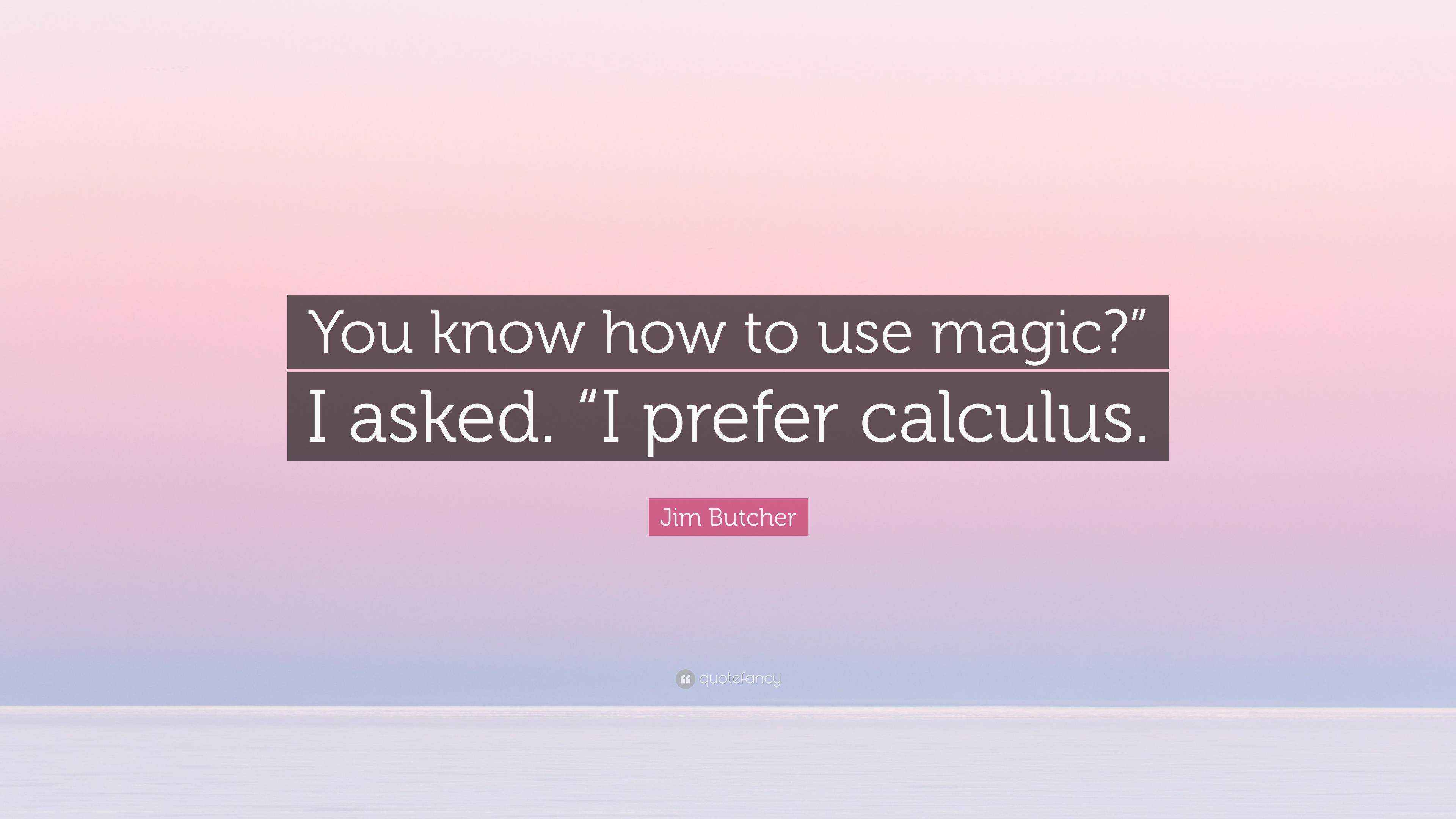 Jim Butcher Quote: “You know how to use magic?” I asked. “I prefer ...