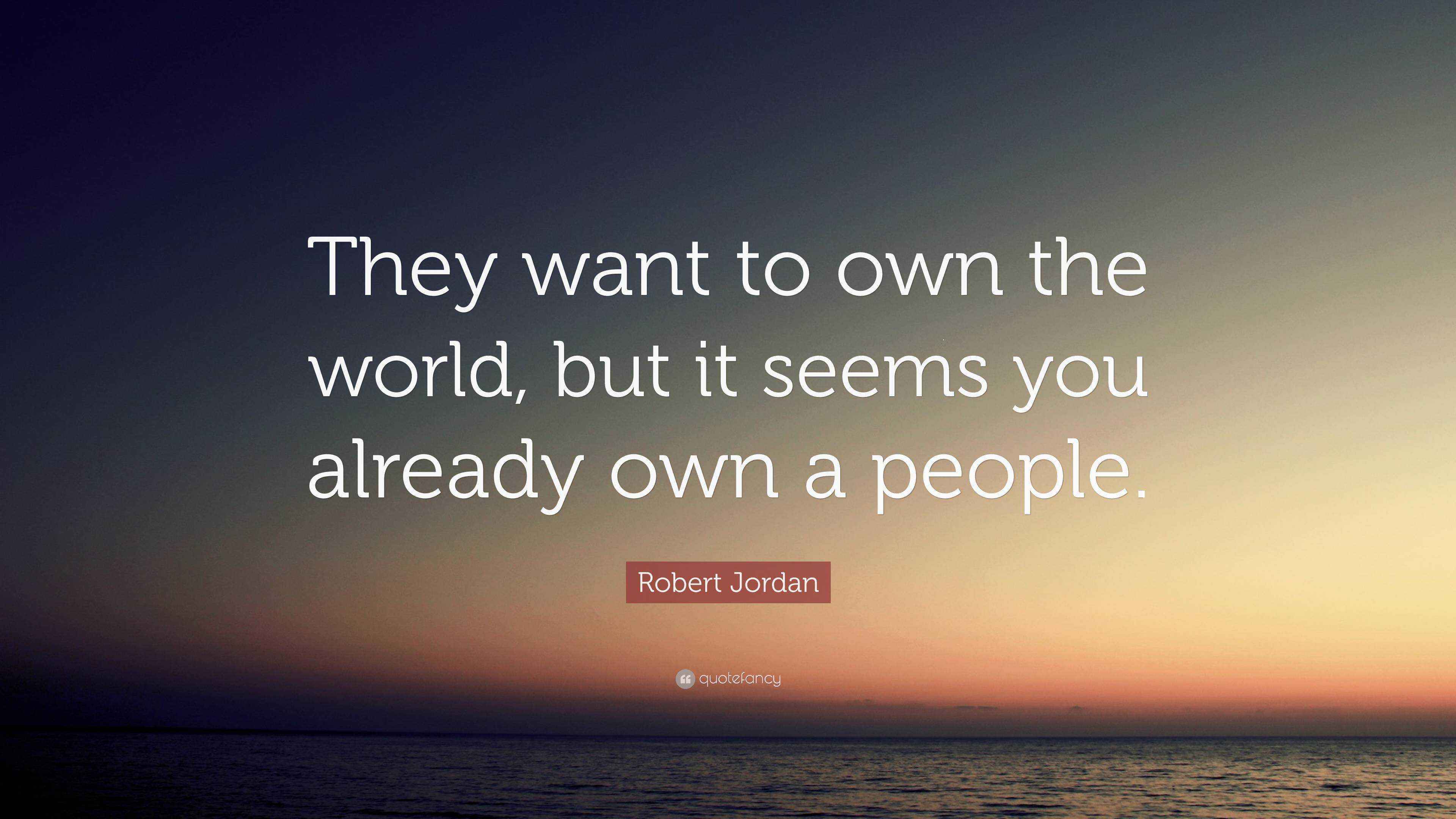 Robert Jordan Quote: “They want to own the world, but it seems you ...