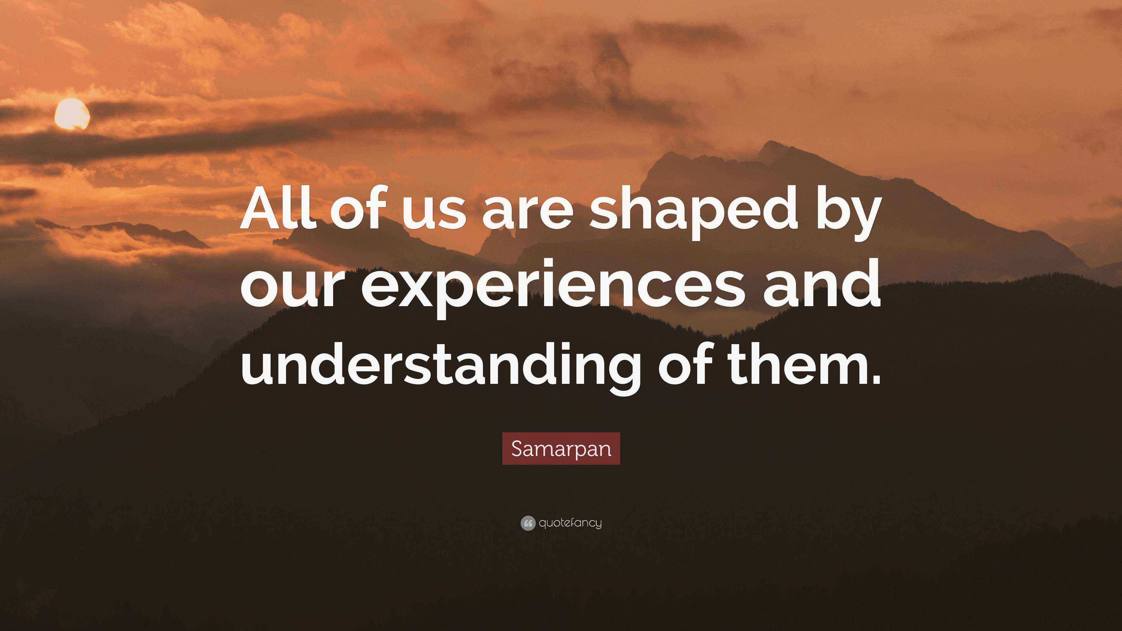 Samarpan Quote: “All of us are shaped by our experiences and ...