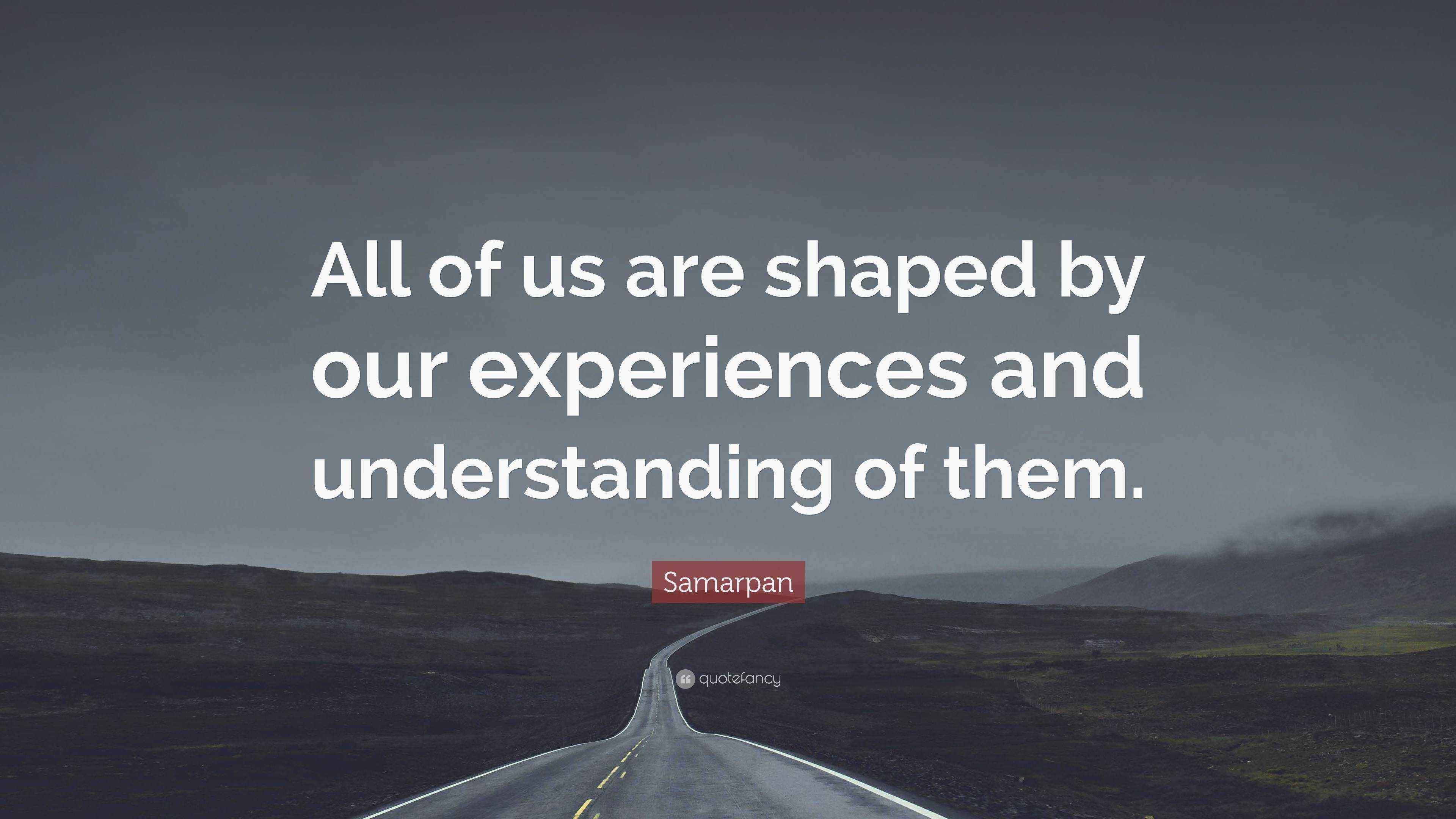 Samarpan Quote: “All of us are shaped by our experiences and ...