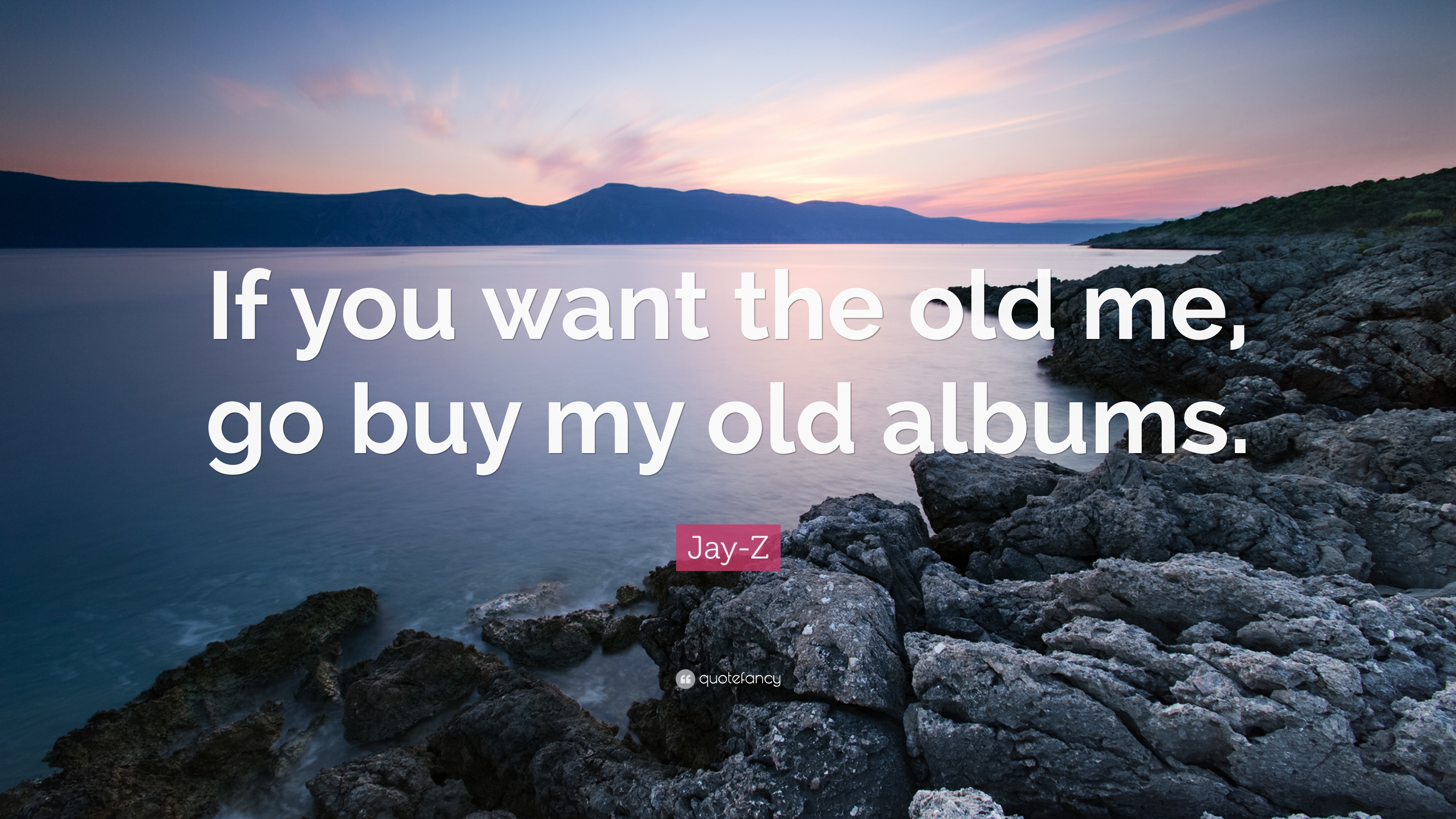 Jay-Z Quote: “If you want the old me, go buy my old albums.”