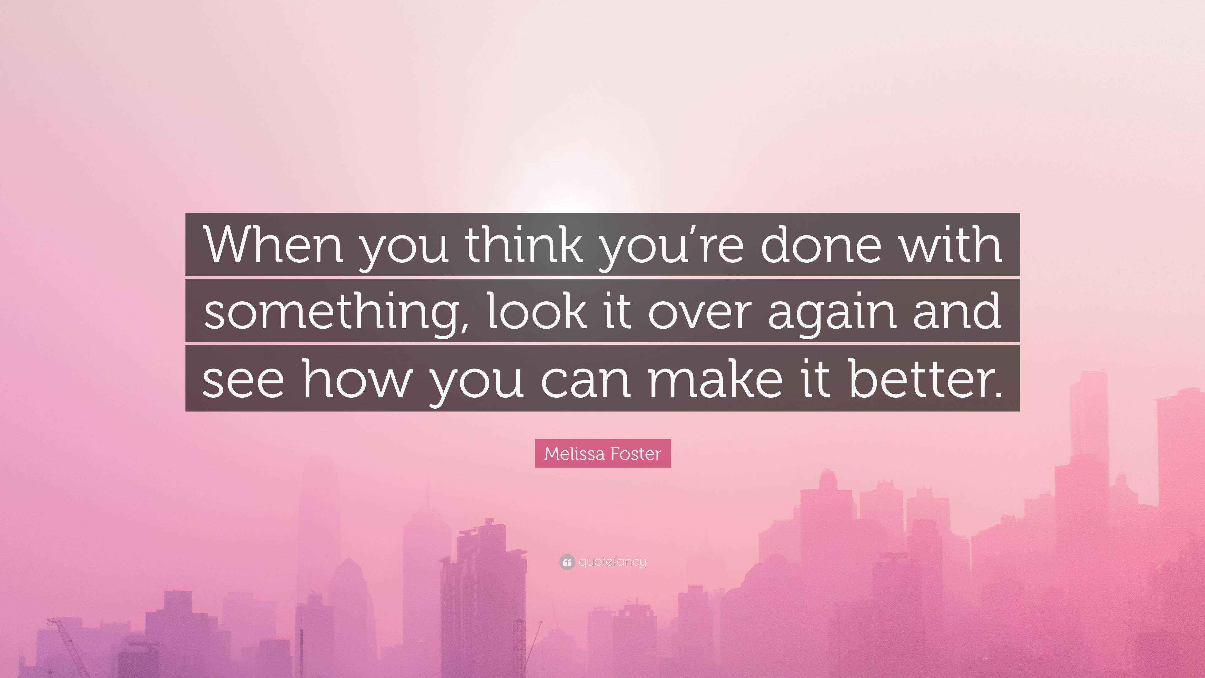 Melissa Foster Quote: “When you think you’re done with something, look ...