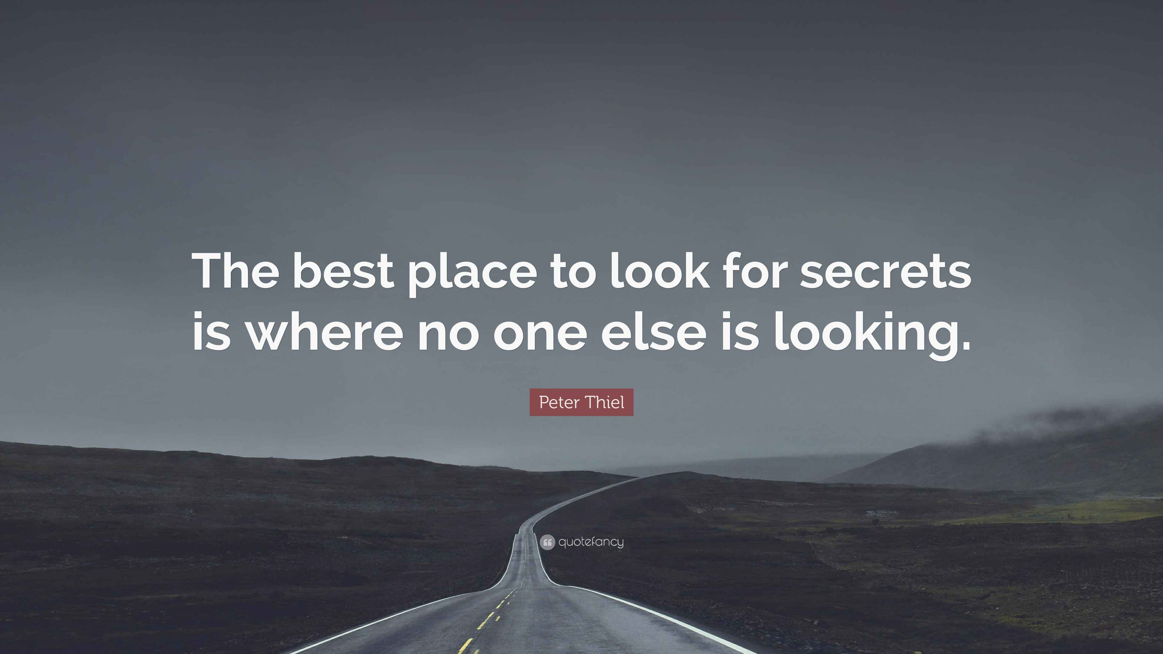 Peter Thiel Quote: “The best place to look for secrets is where no one ...