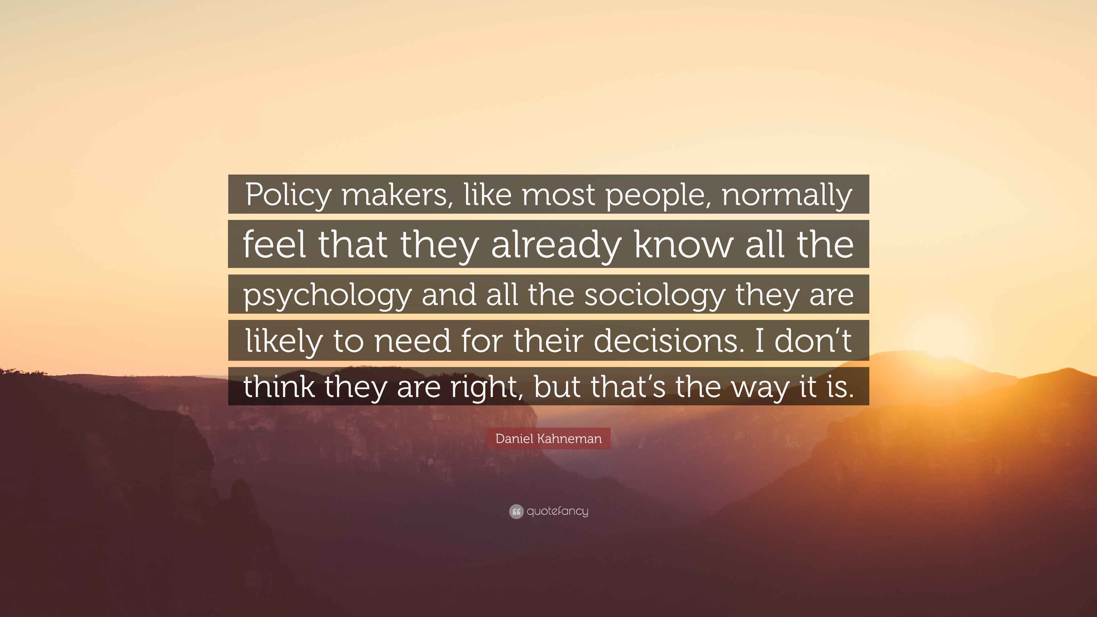 Daniel Kahneman Quote: “Policy makers, like most people, normally feel ...