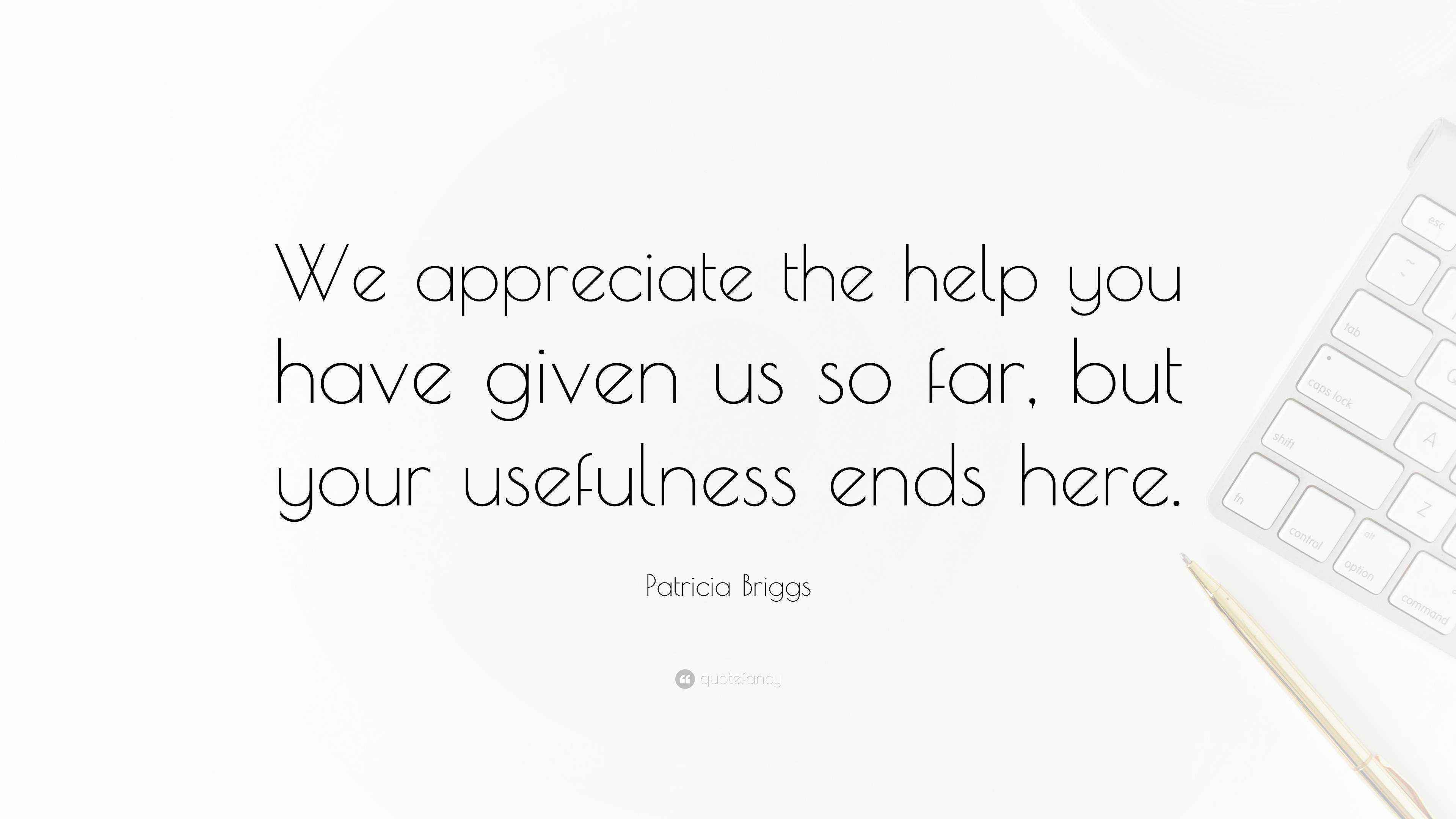 Patricia Briggs Quote: “We appreciate the help you have given us so far ...