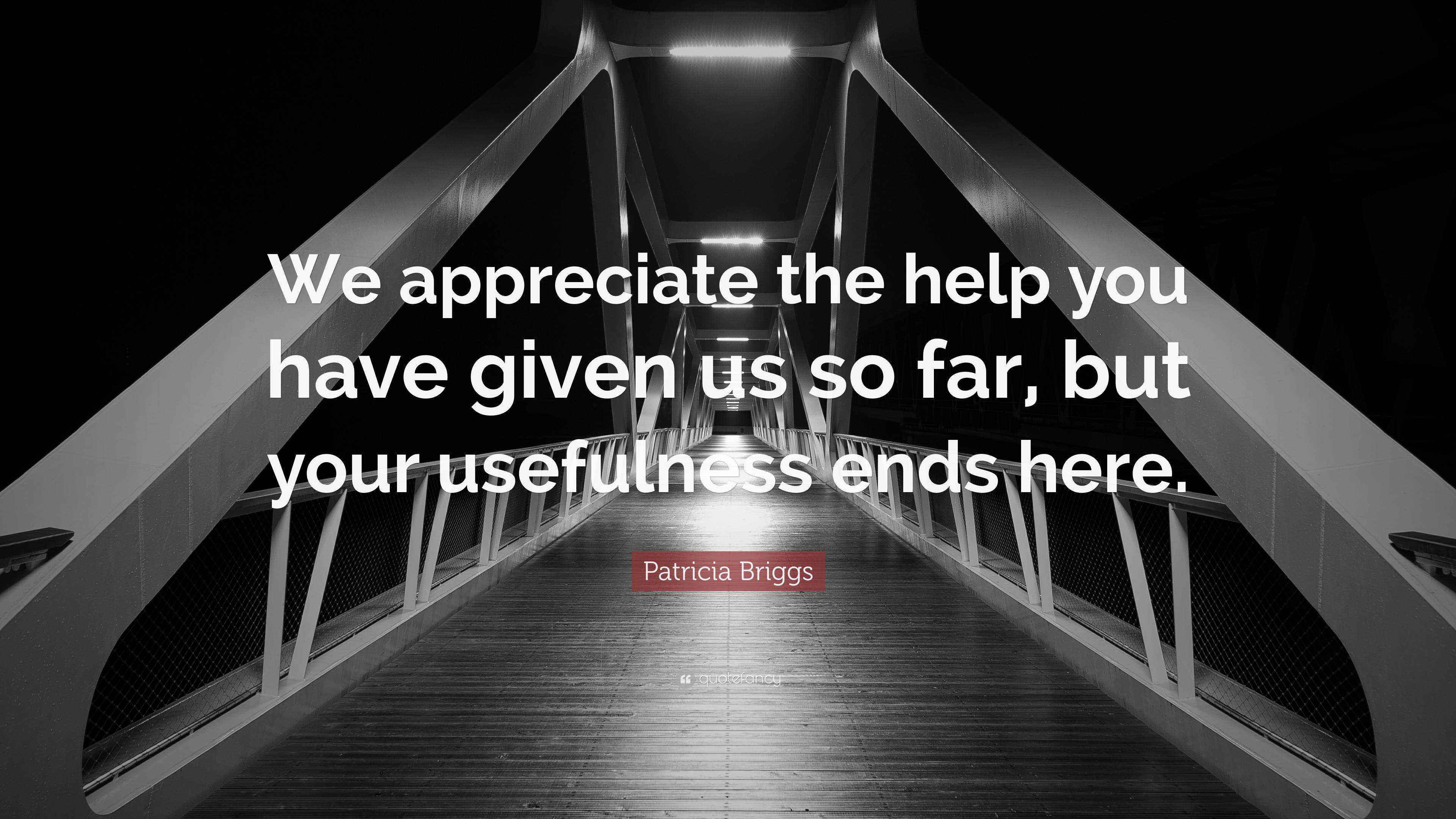 Patricia Briggs Quote: “We appreciate the help you have given us so far ...